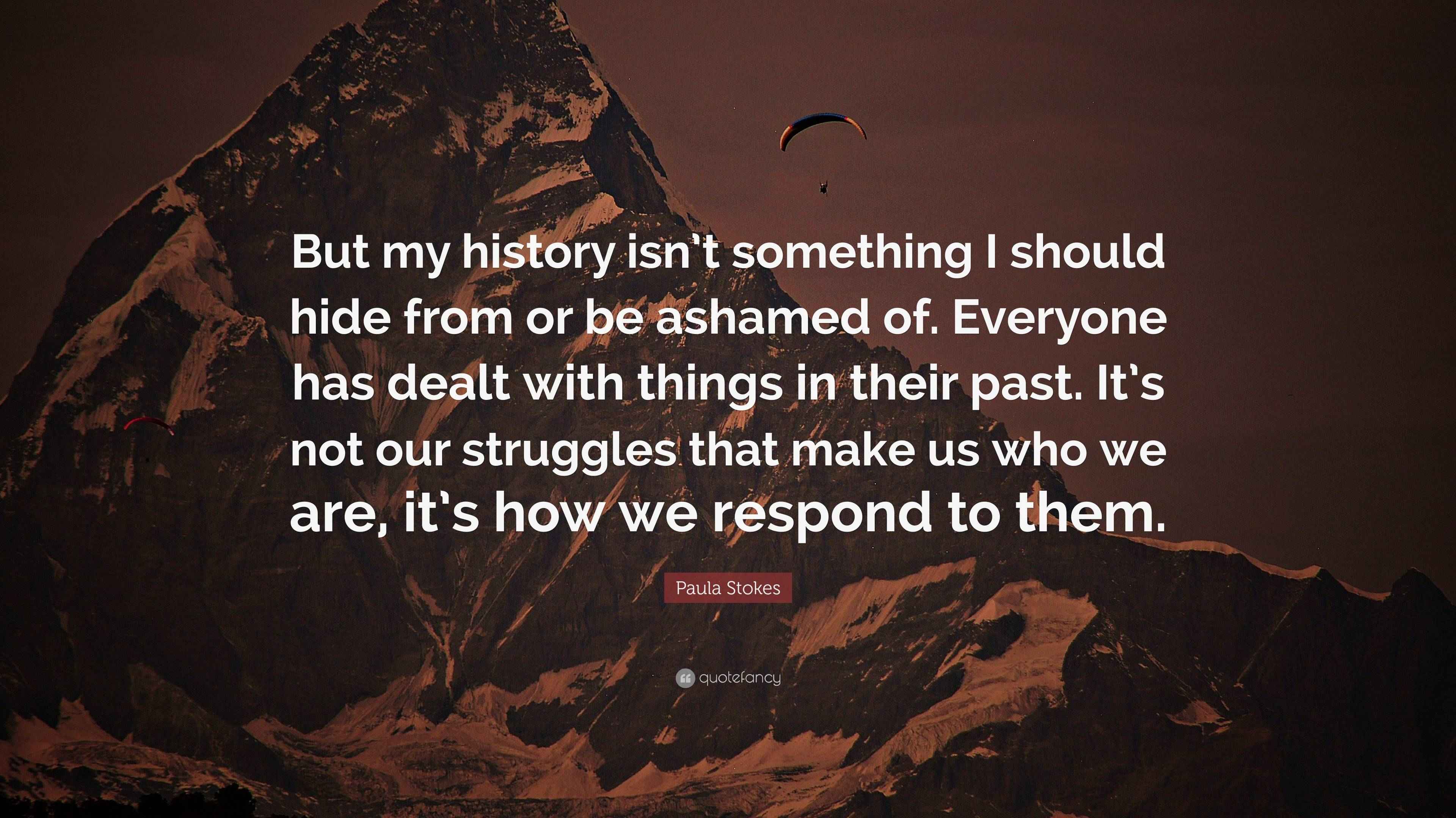 Paula Stokes Quote: “But my history isn’t something I should hide from ...