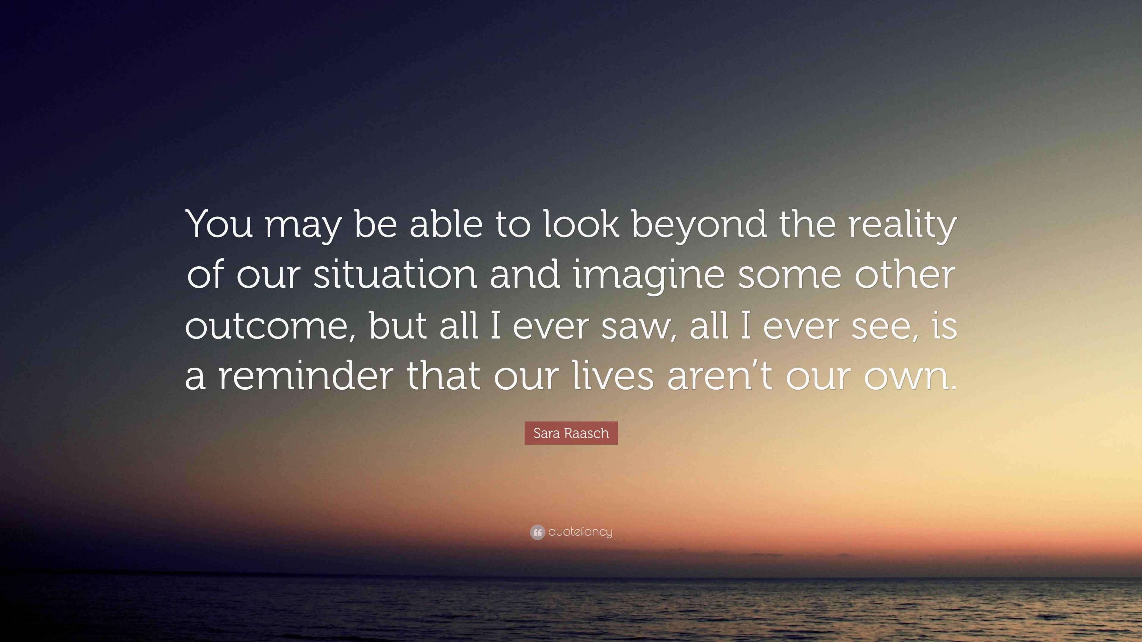 Sara Raasch Quote: “You may be able to look beyond the reality of our ...