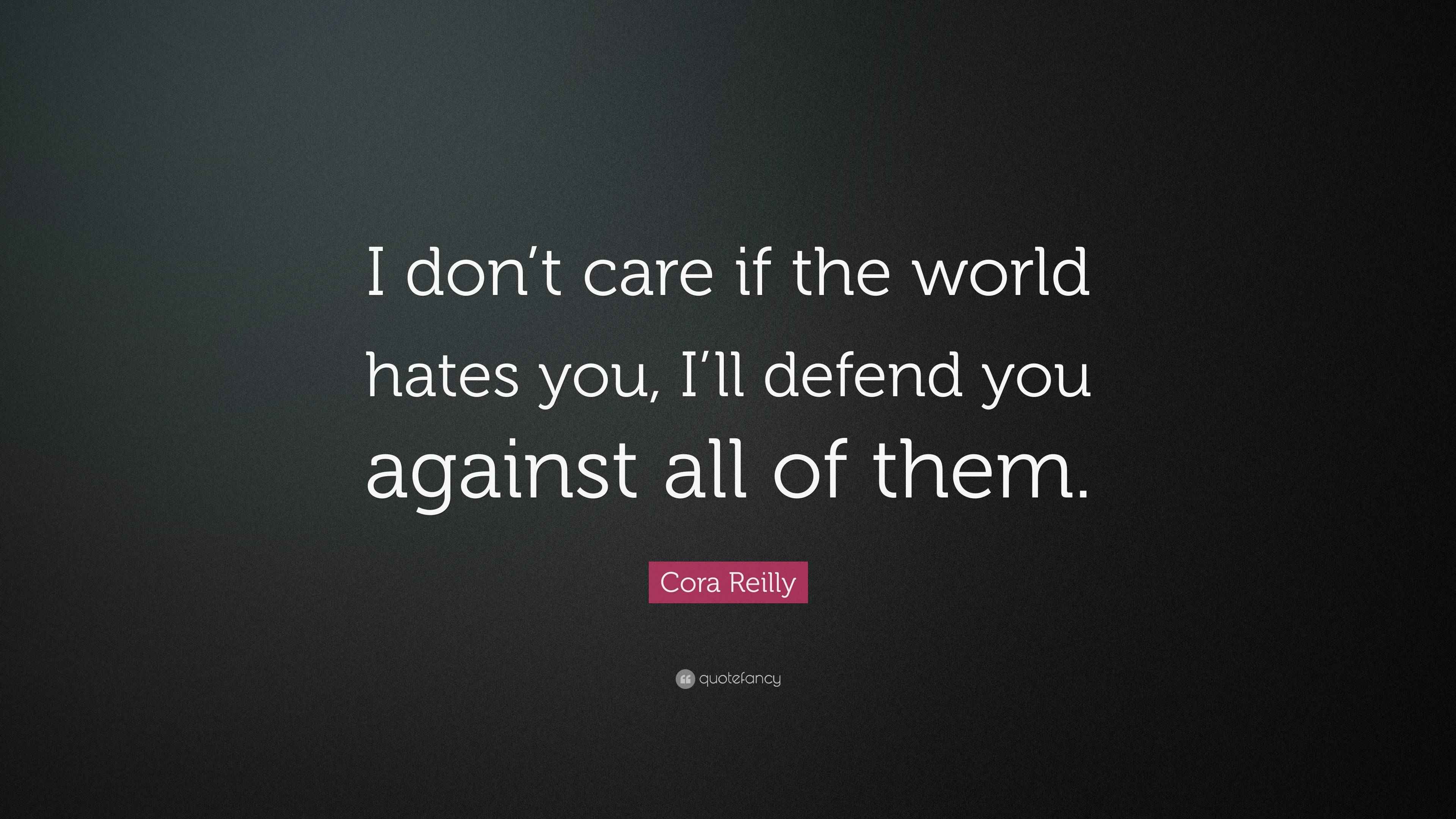 Cora Reilly Quote: “I don’t care if the world hates you, I’ll defend ...