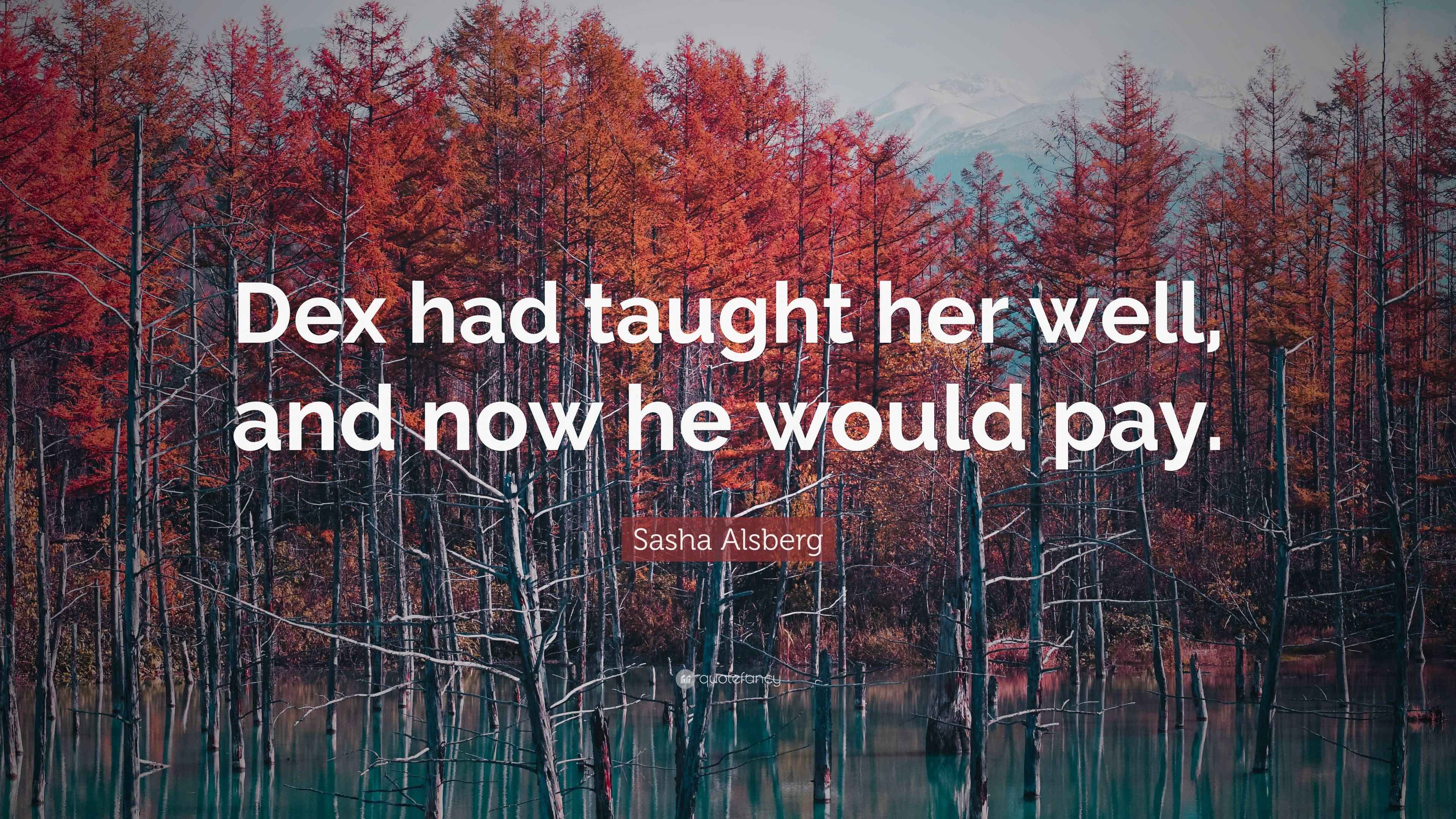 Sasha Alsberg Quote: “Dex had taught her well, and now he would pay.”