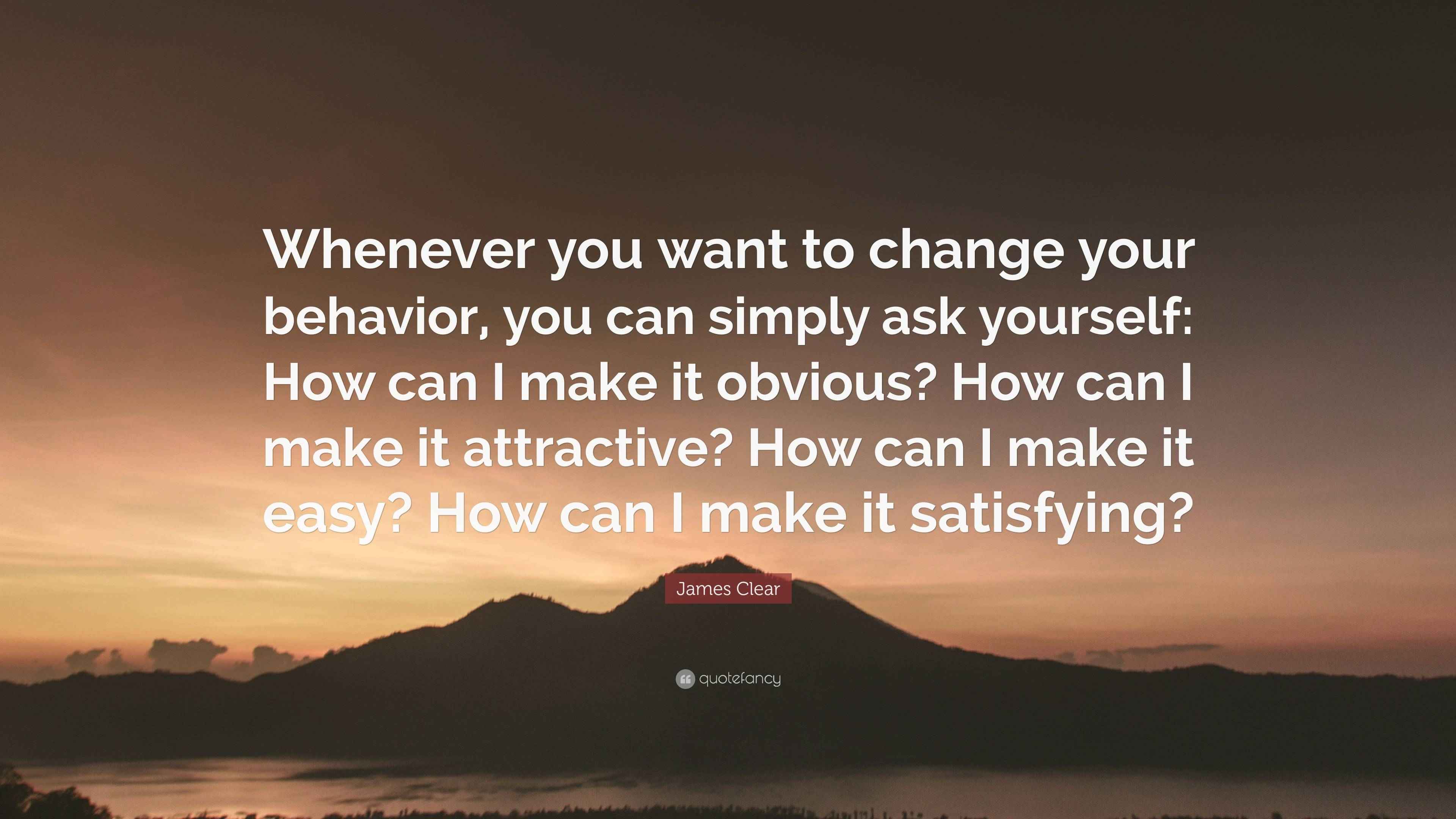 James Clear Quote: “Whenever you want to change your behavior, you can ...