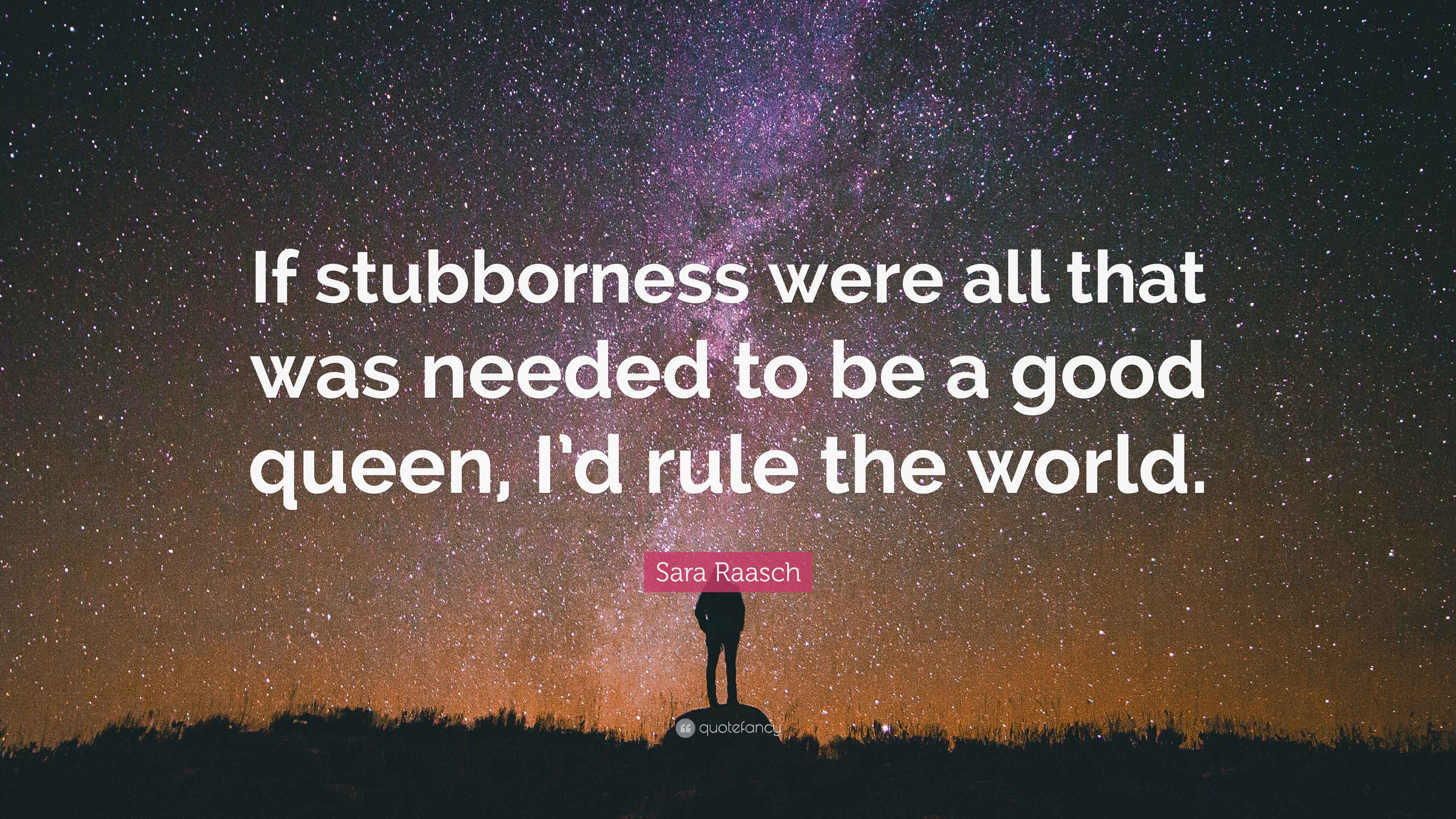 Sara Raasch Quote: “If stubborness were all that was needed to be a ...