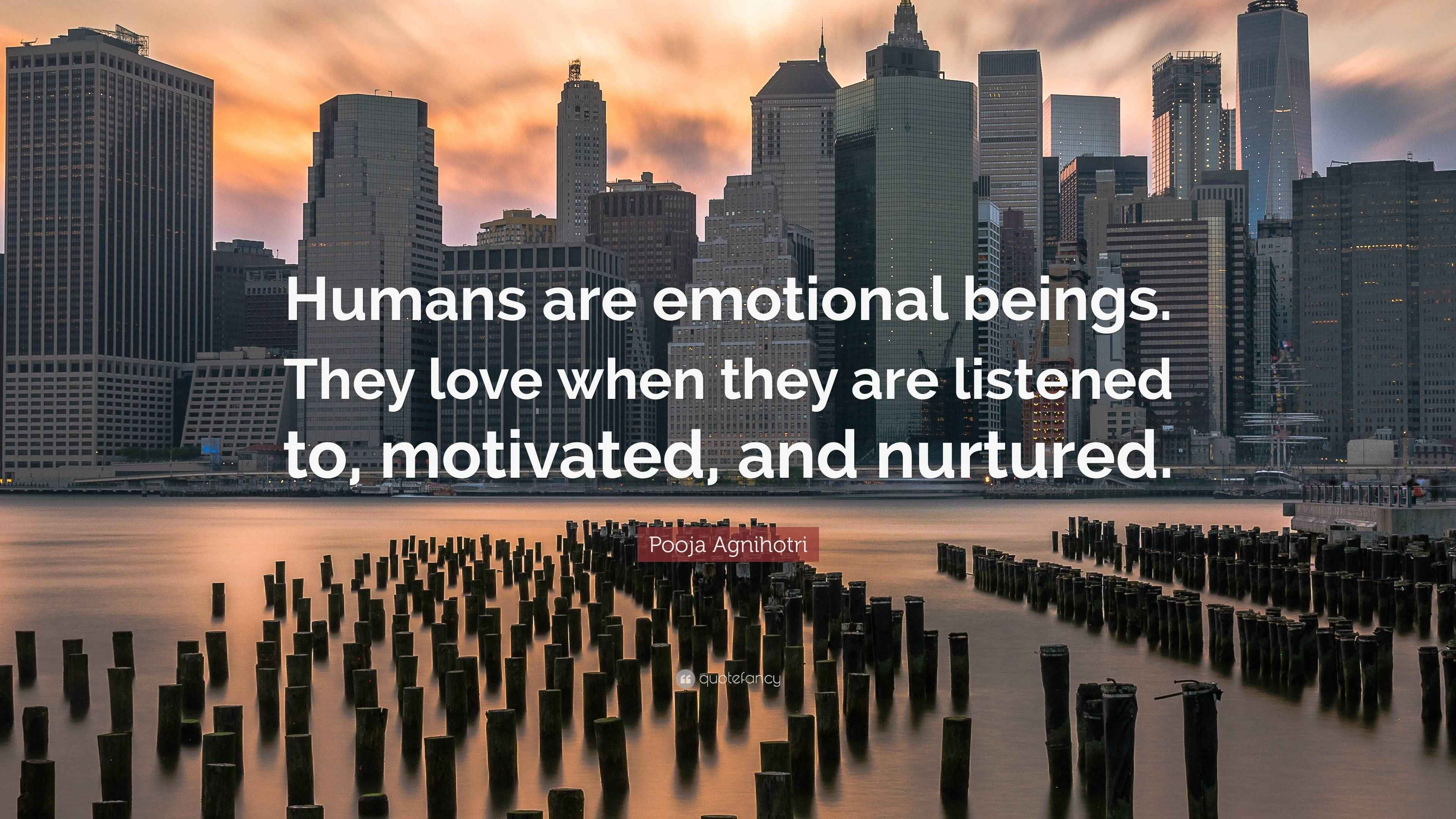 Pooja Agnihotri Quote: “Humans are emotional beings. They love when ...
