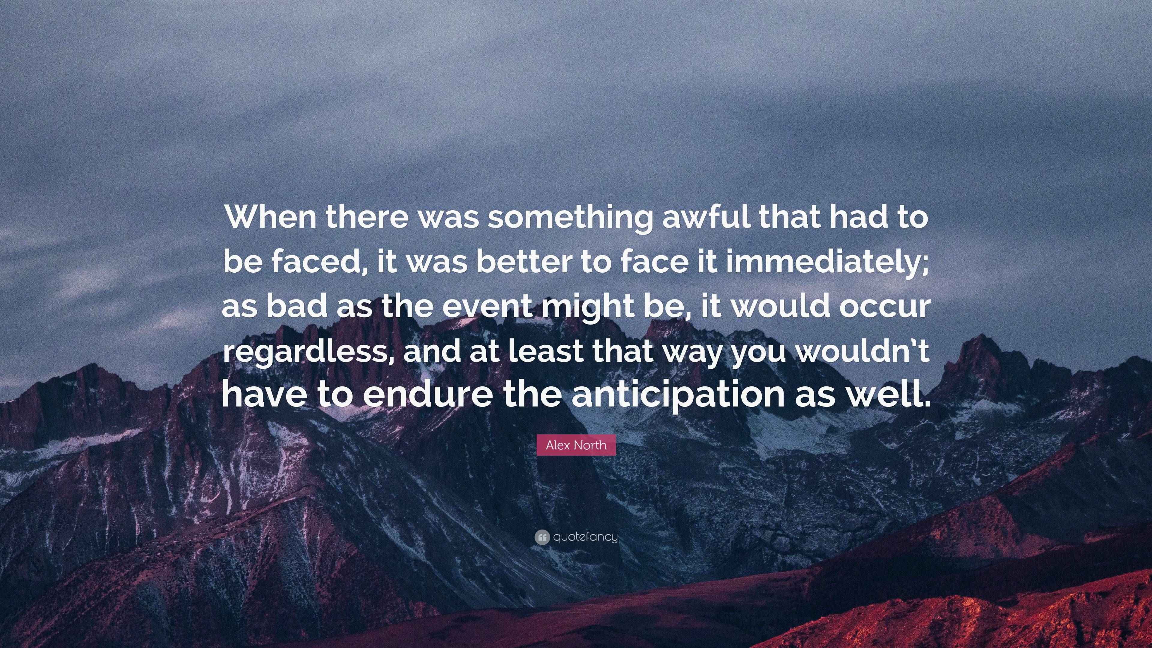 Alex North Quote: “When there was something awful that had to be faced ...