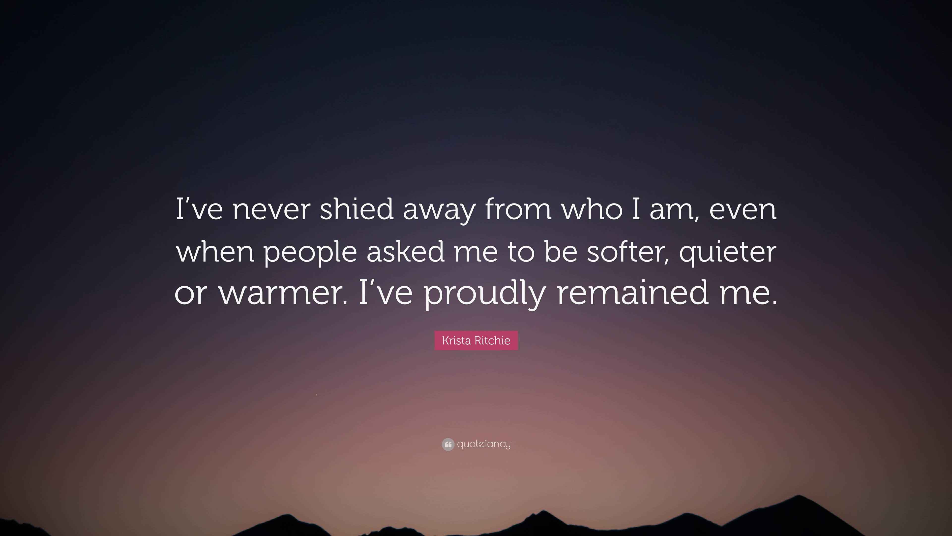 Krista Ritchie Quote: “I’ve never shied away from who I am, even when ...