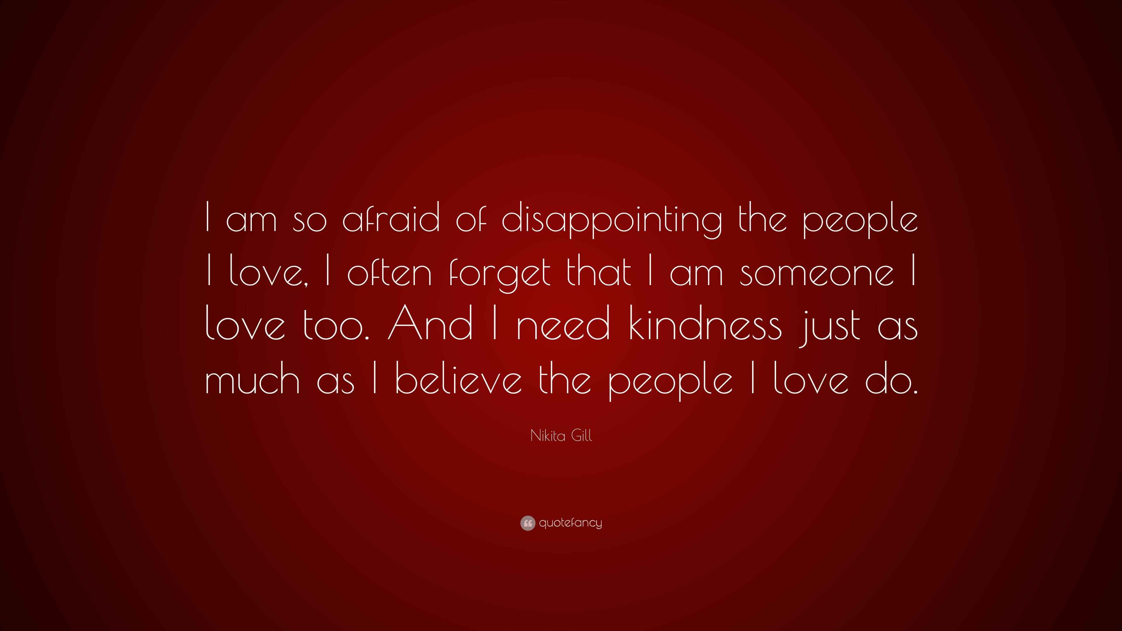 Nikita Gill Quote: “I am so afraid of disappointing the people I love ...