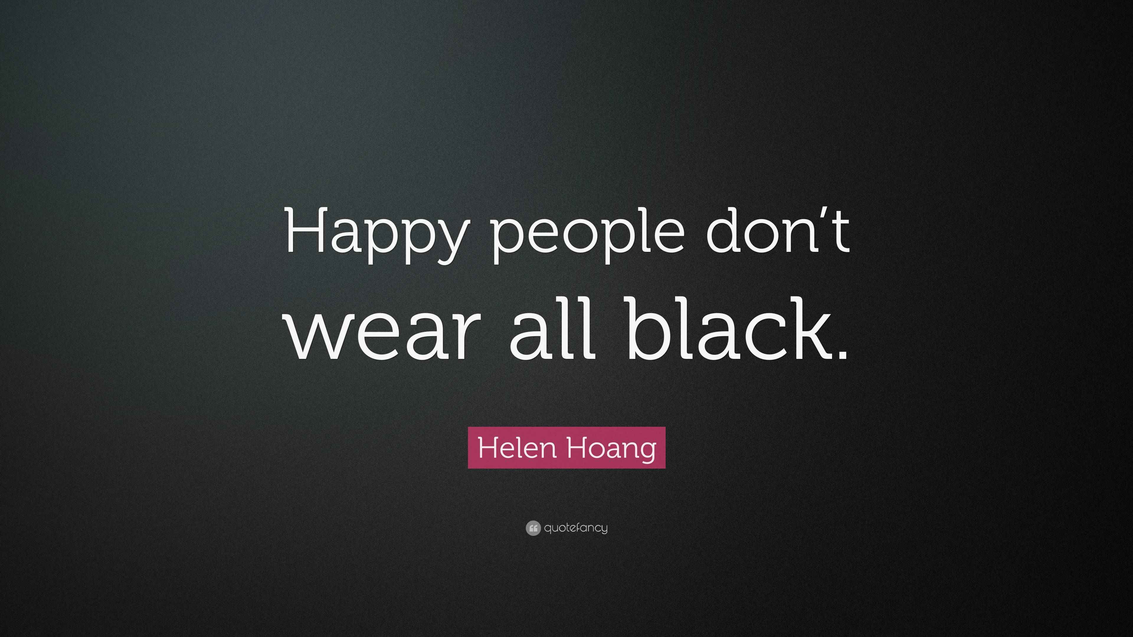 Helen Hoang Quote: “Happy people don’t wear all black.”