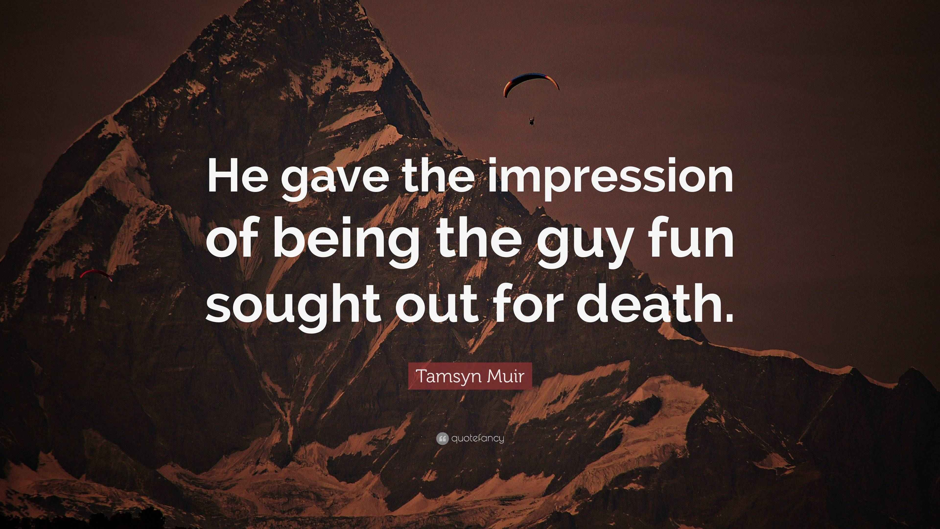Tamsyn Muir Quote: “He gave the impression of being the guy fun sought ...