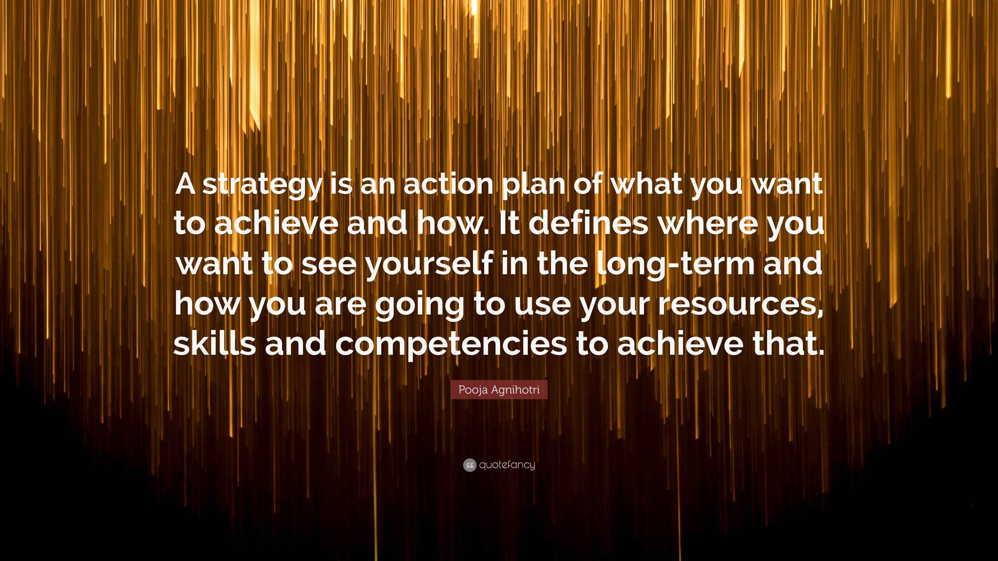 Pooja Agnihotri Quote: “A strategy is an action plan of what you want ...