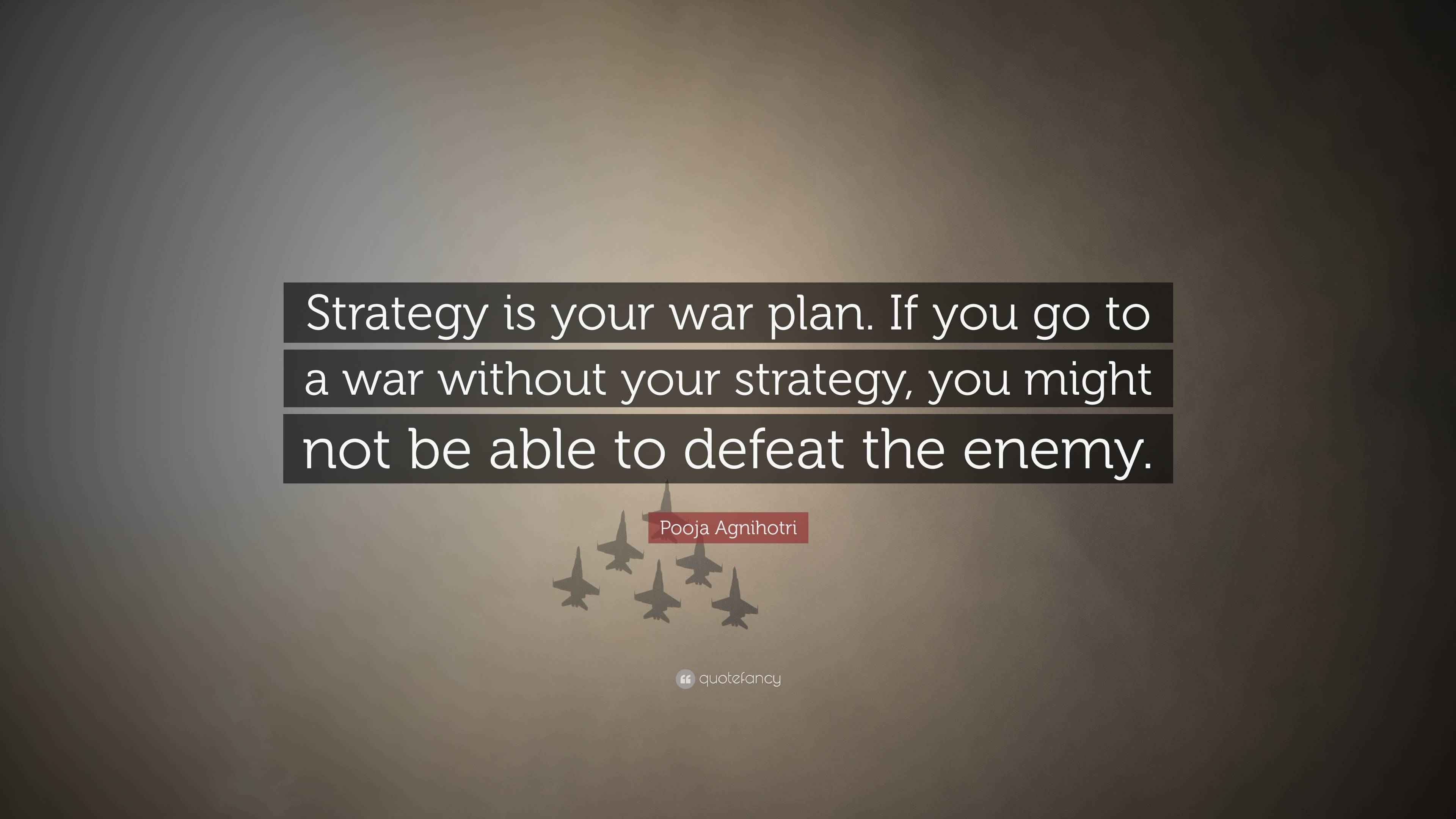 Pooja Agnihotri Quote: “Strategy is your war plan. If you go to a war ...