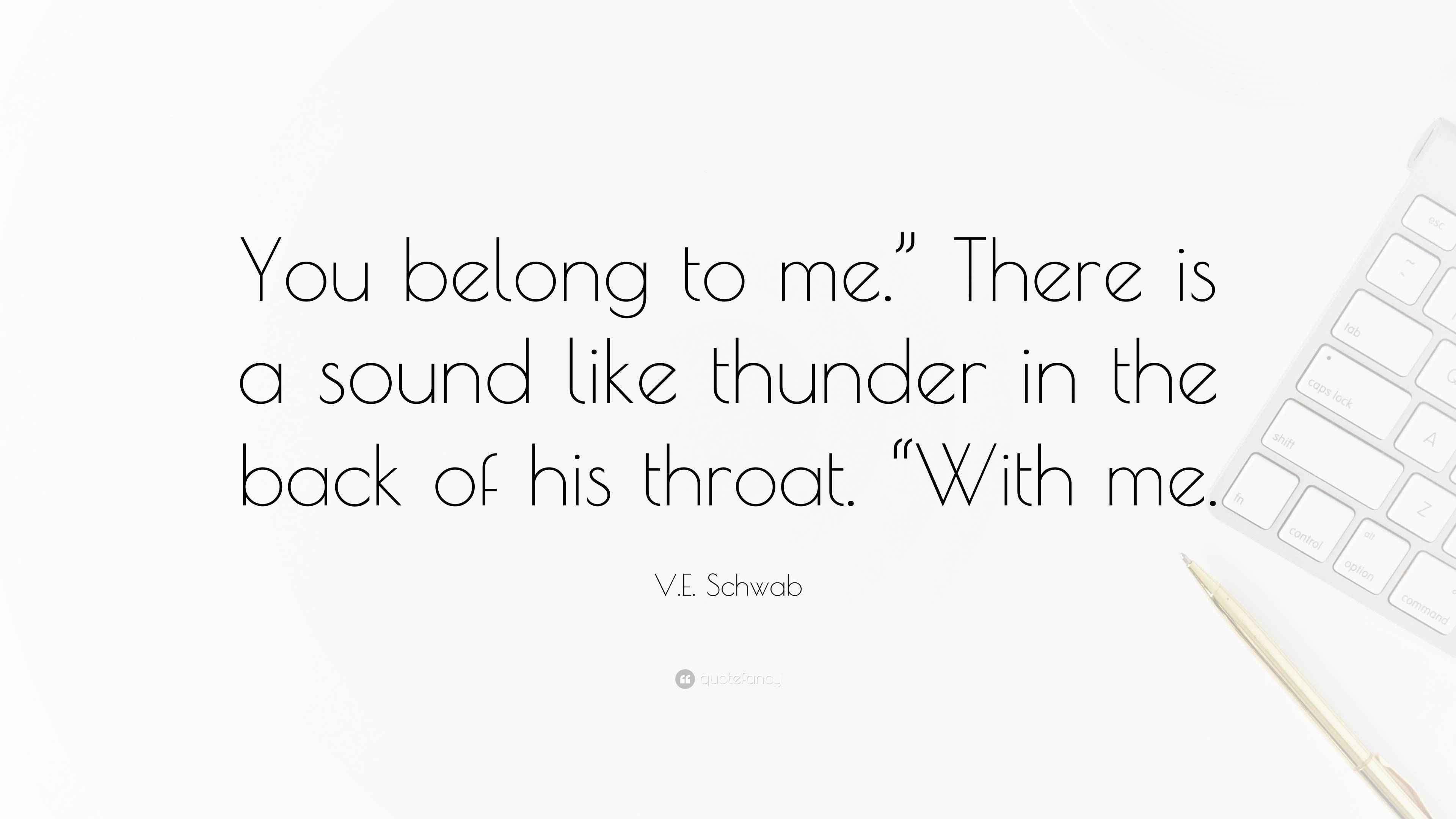 V.E. Schwab Quote: “You belong to me.” There is a sound like thunder in ...