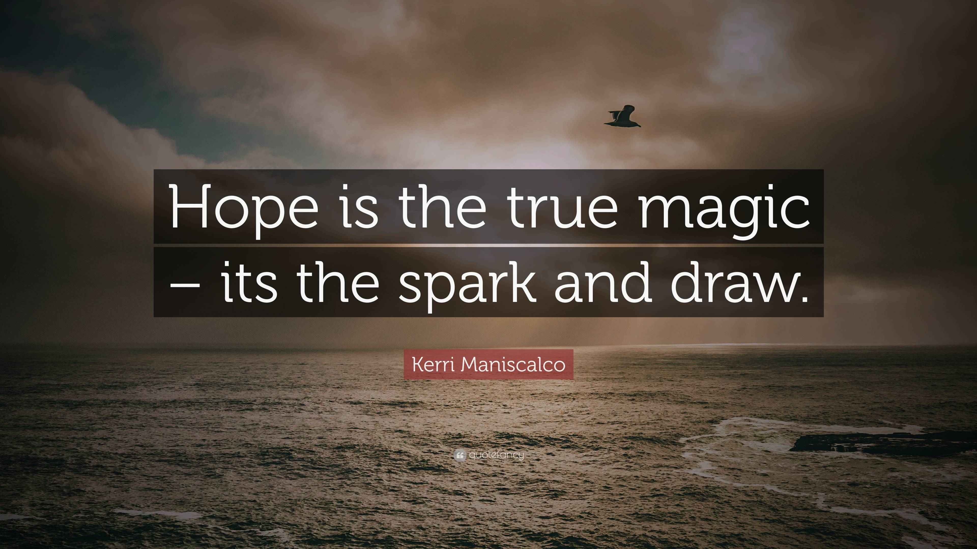 Kerri Maniscalco Quote: “Hope is the true magic – its the spark and draw.”