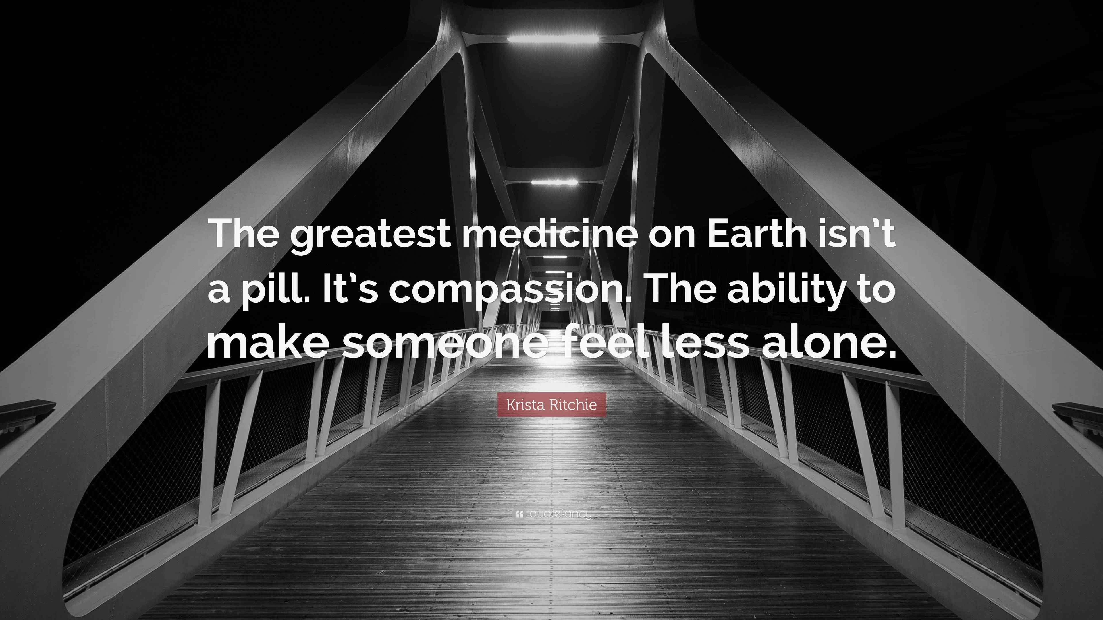 Krista Ritchie Quote: “The greatest medicine on Earth isn’t a pill. It ...