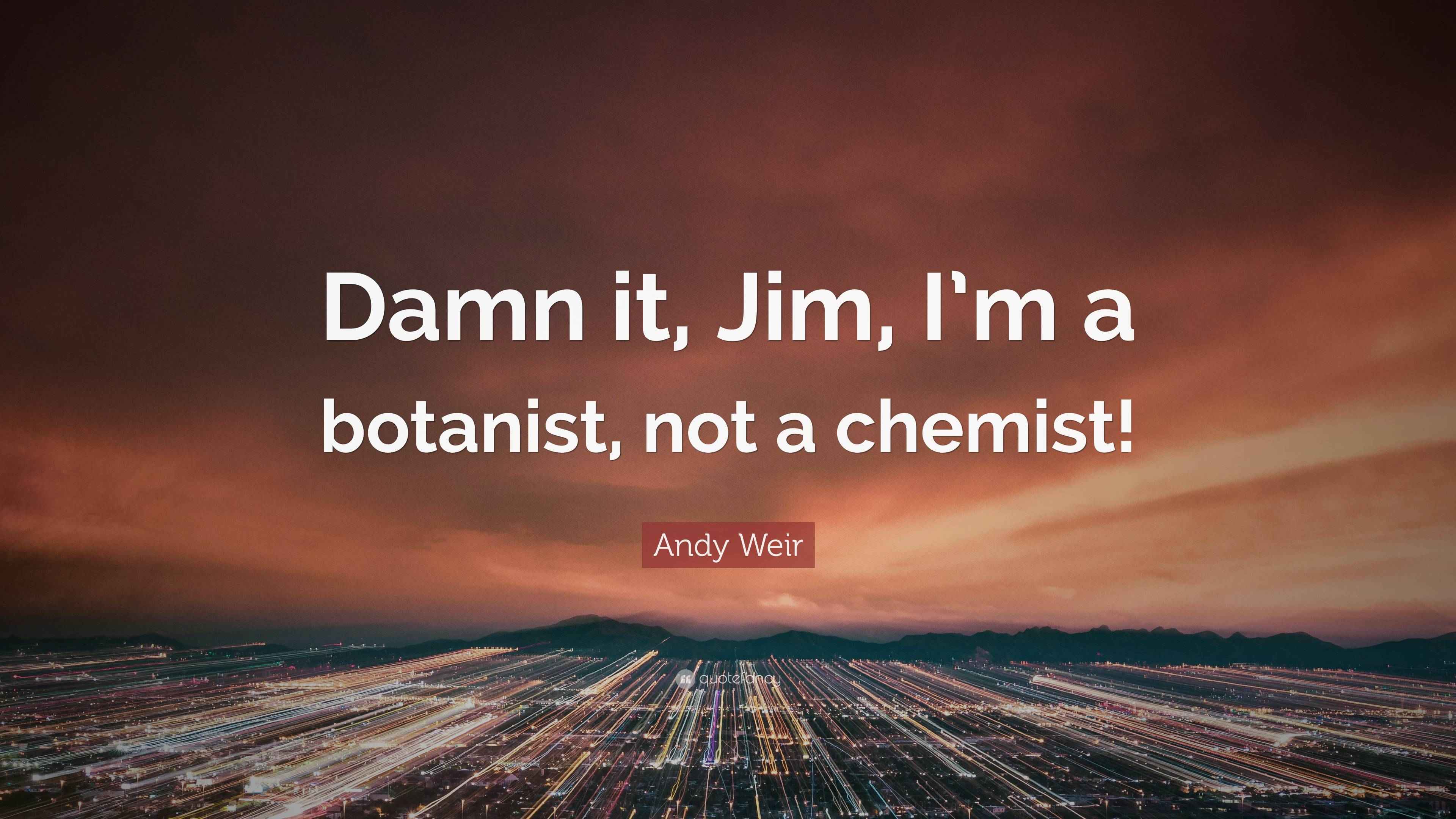 Andy Weir Quote: “Damn it, Jim, I’m a botanist, not a chemist!”
