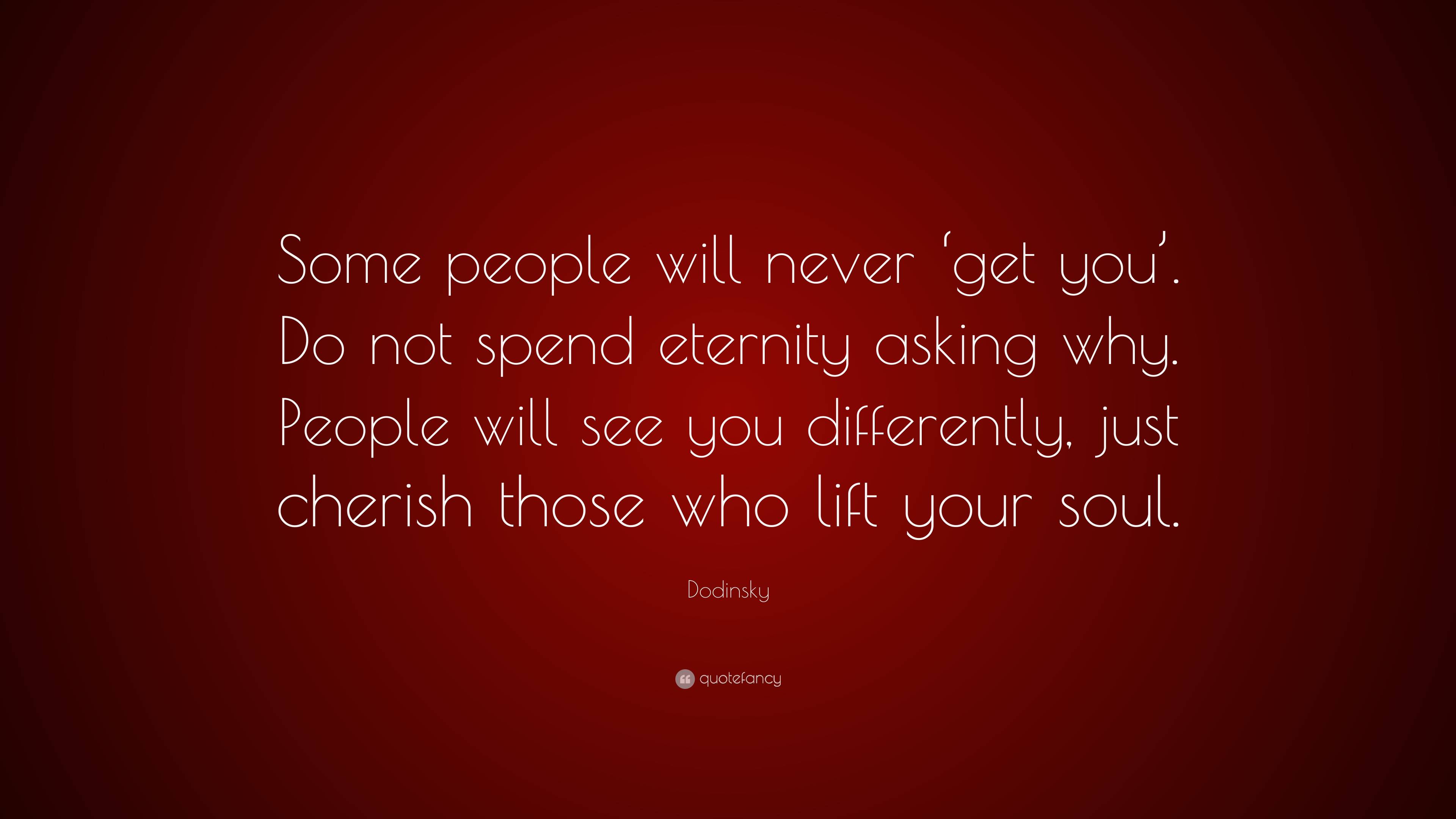 Dodinsky Quote: “Some people will never ‘get you’. Do not spend ...