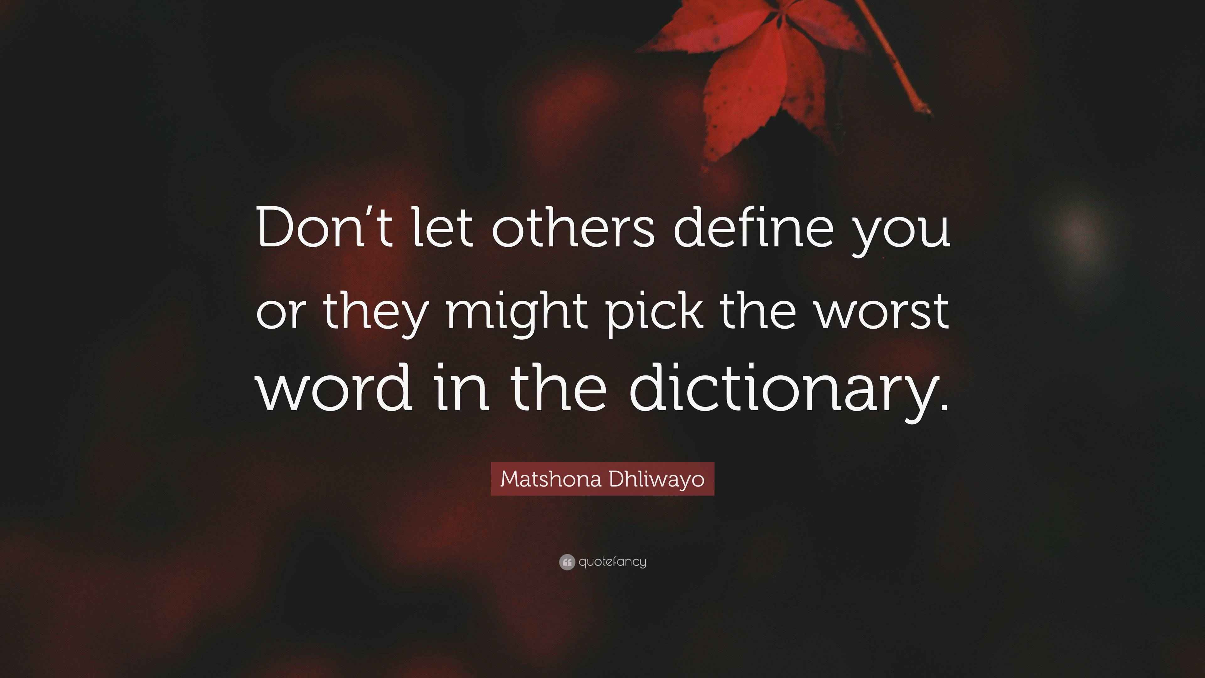 Matshona Dhliwayo Quote: “Don’t let others define you or they might ...