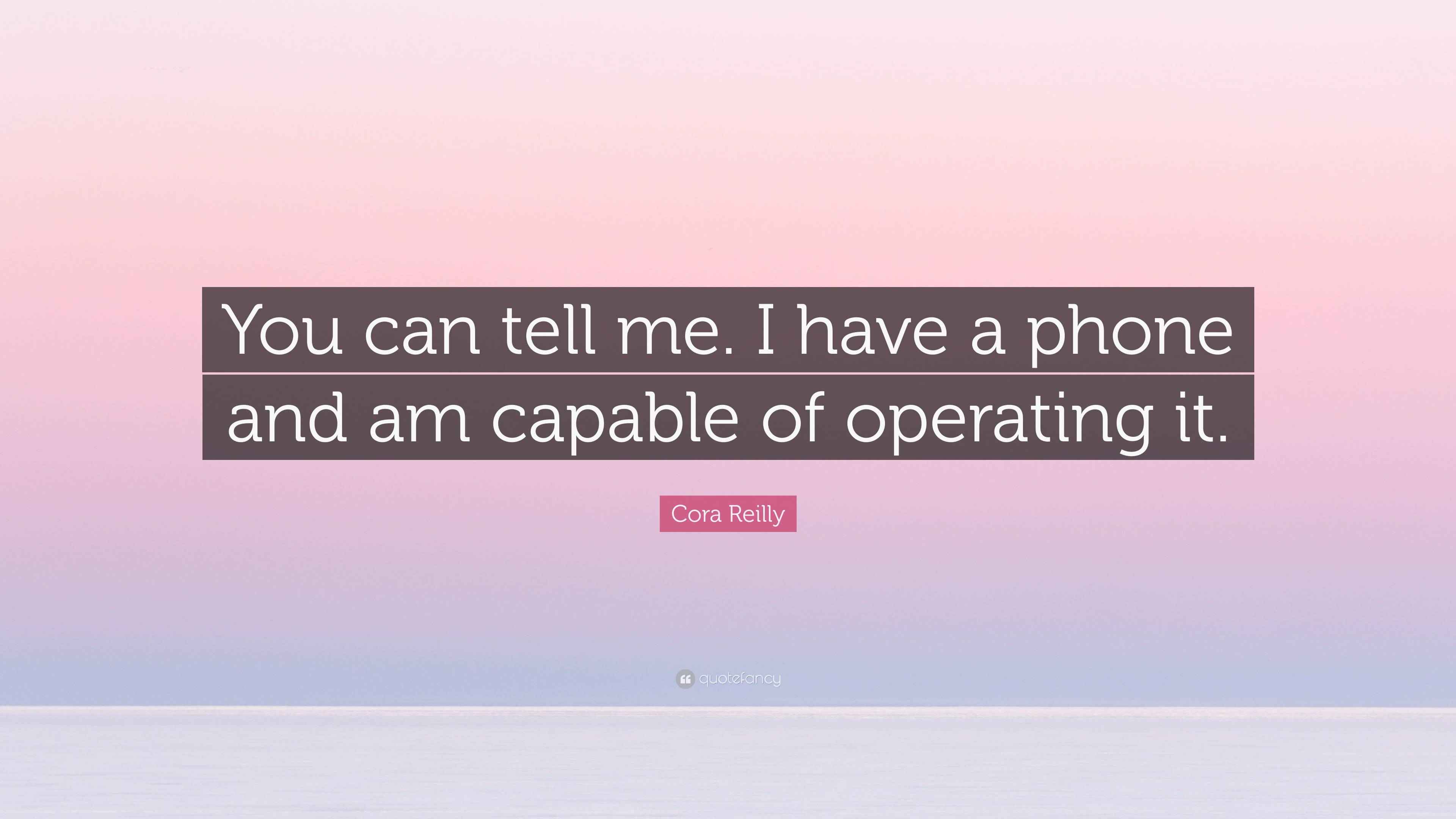 Cora Reilly Quote: “You can tell me. I have a phone and am capable of ...