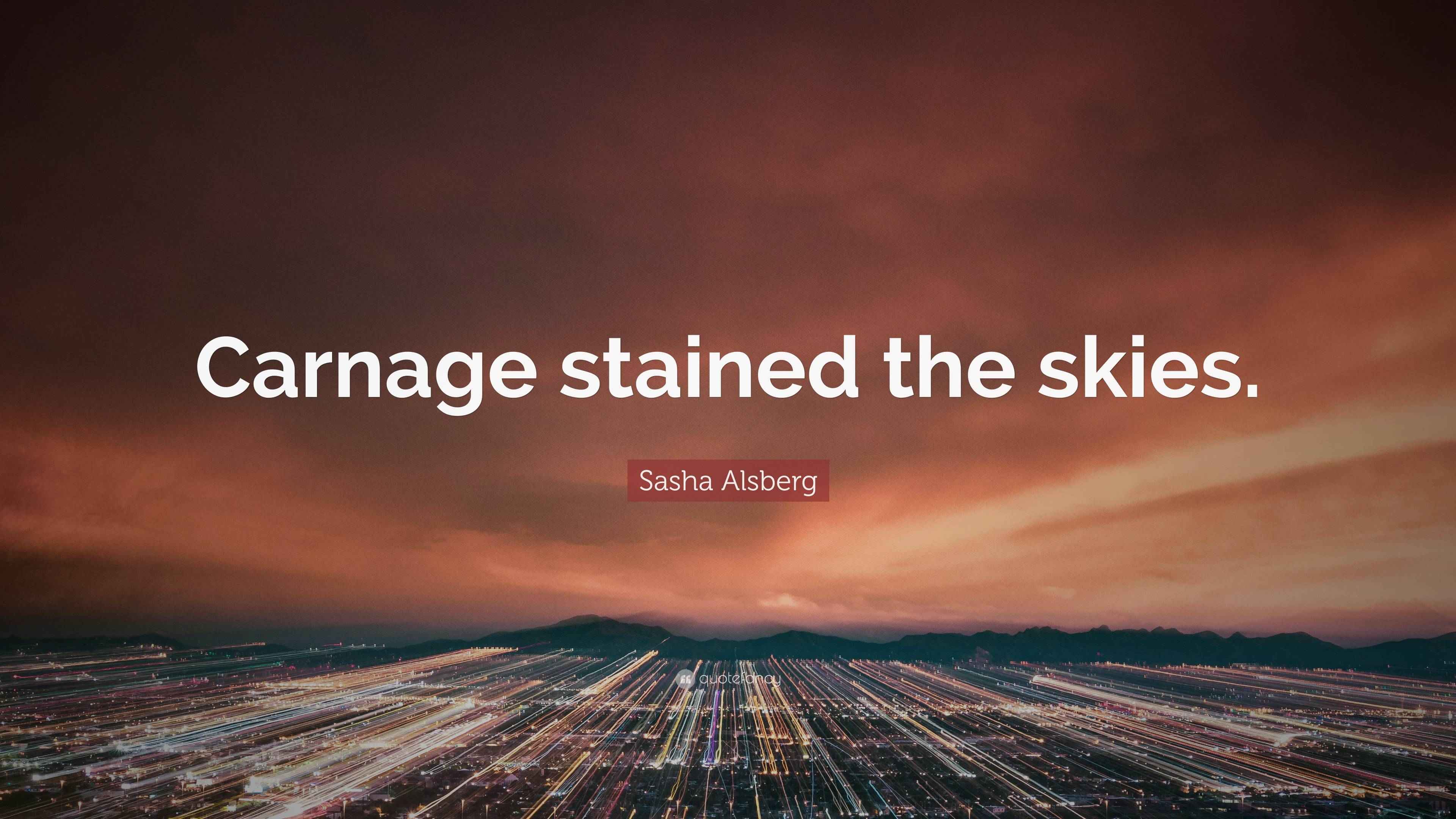 Sasha Alsberg Quote: “Carnage stained the skies.”