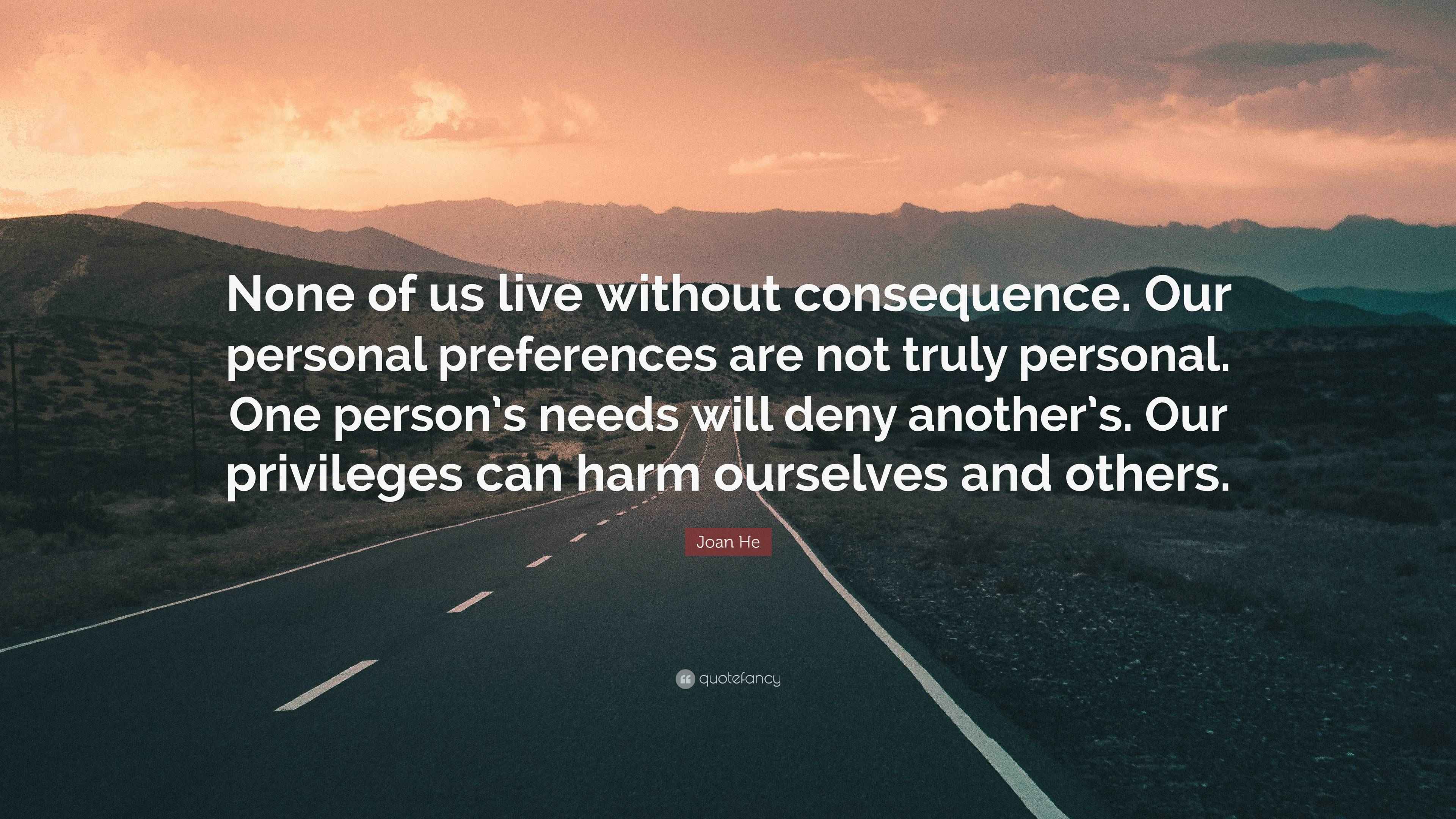 Joan He Quote: “None of us live without consequence. Our personal ...