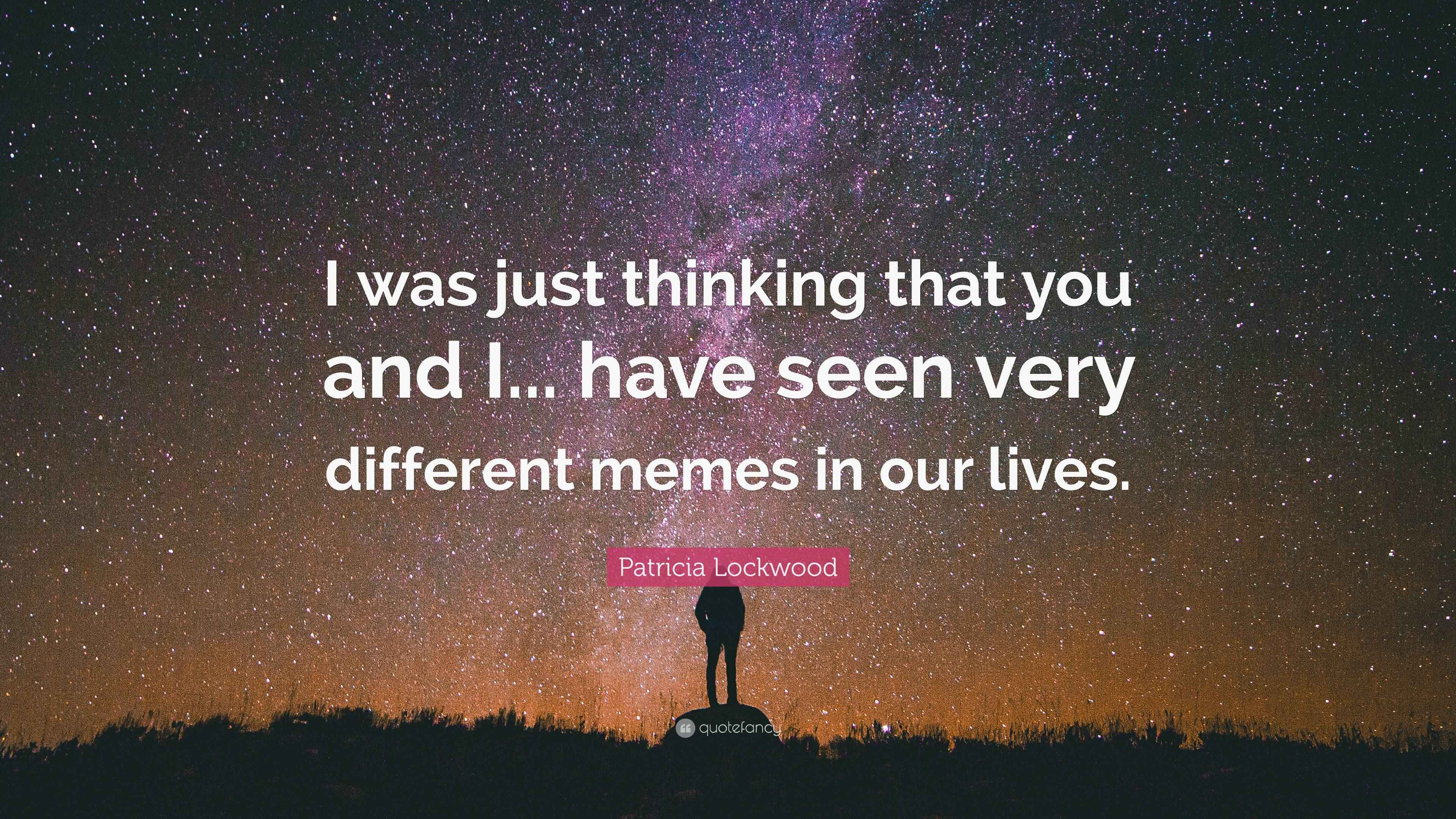 Patricia Lockwood Quote: “I was just thinking that you and I... have ...