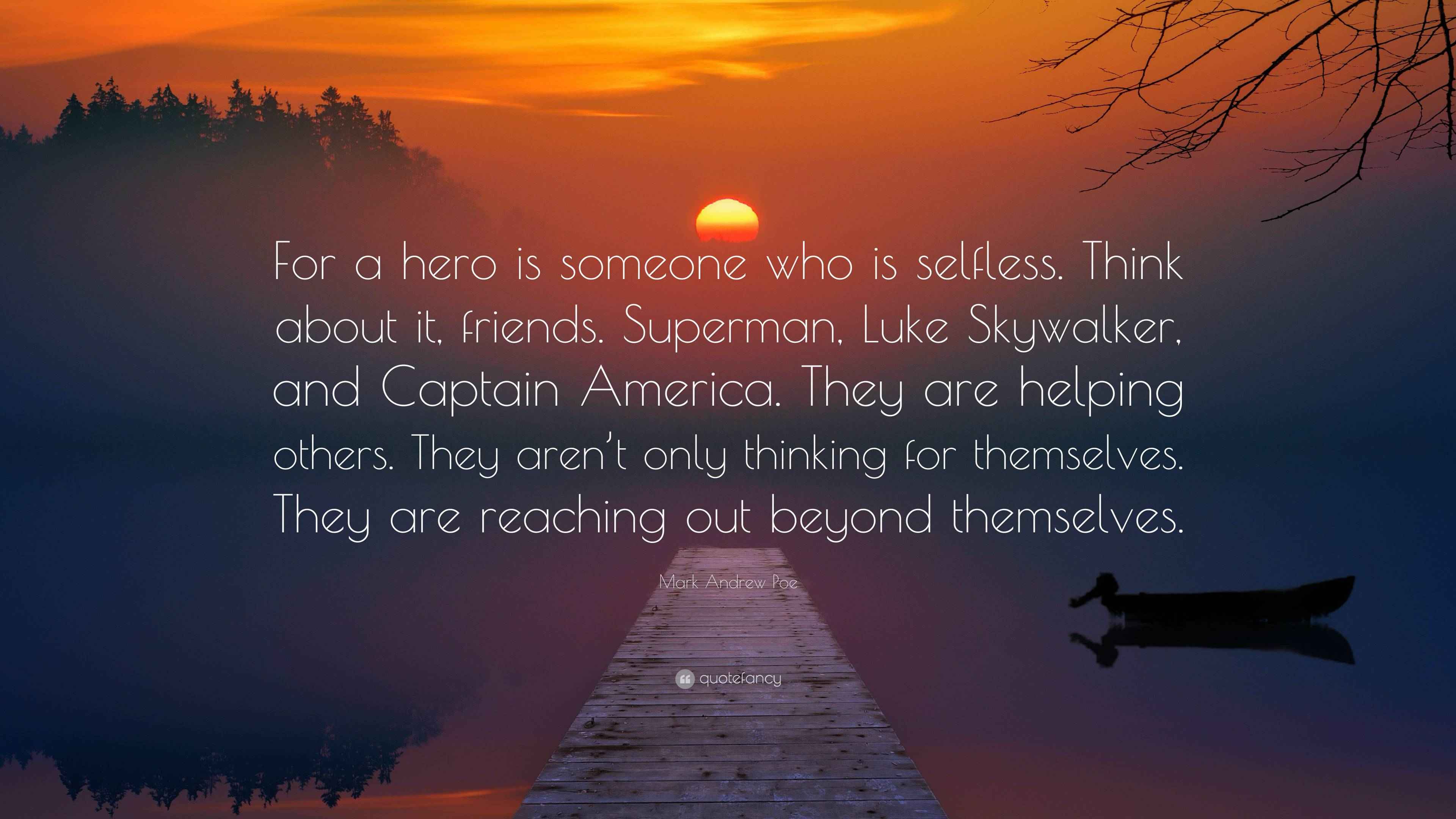 Mark Andrew Poe Quote: “For a hero is someone who is selfless. Think ...