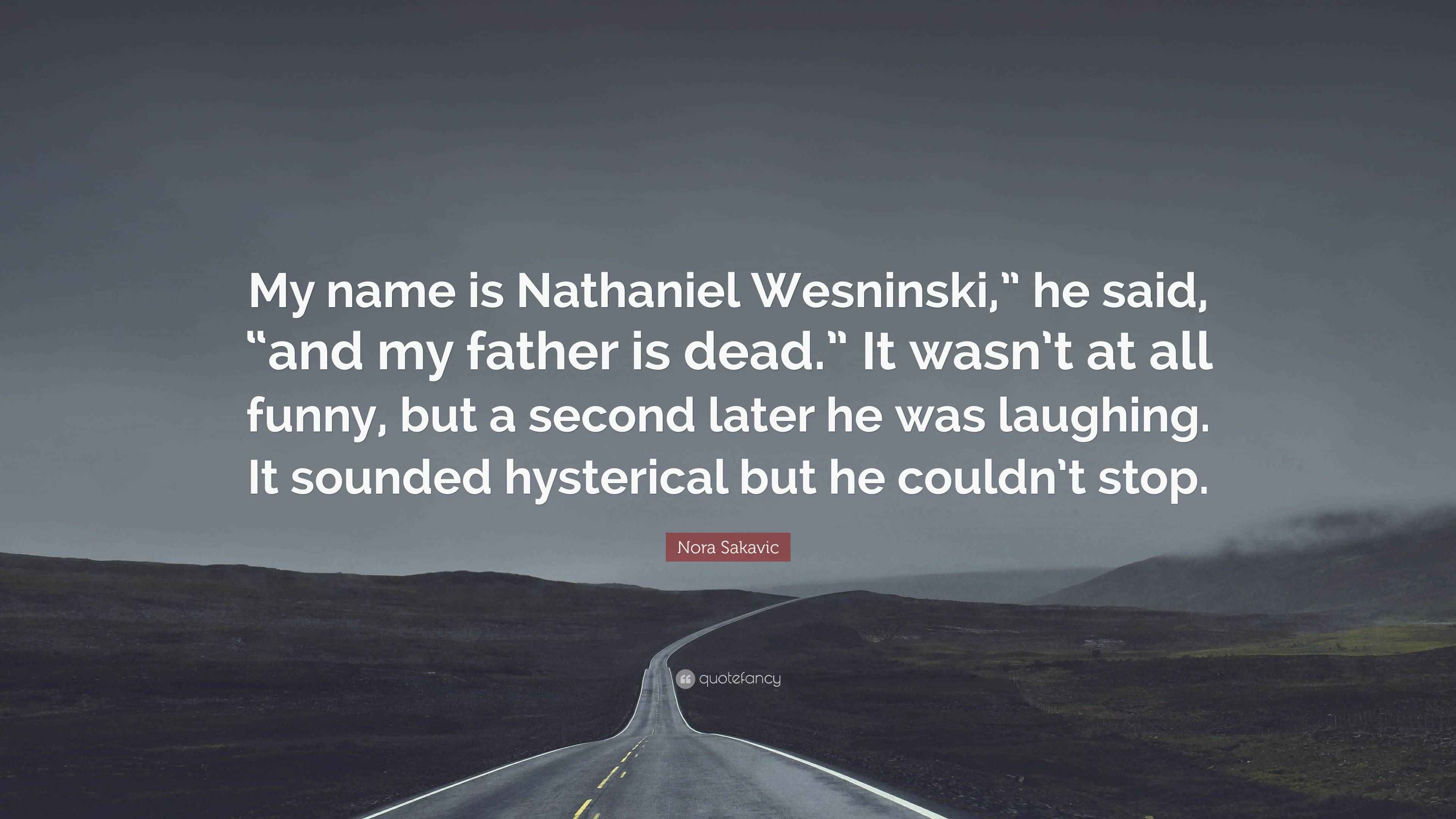 Nora Sakavic Quote: “My name is Nathaniel Wesninski,” he said, “and my ...