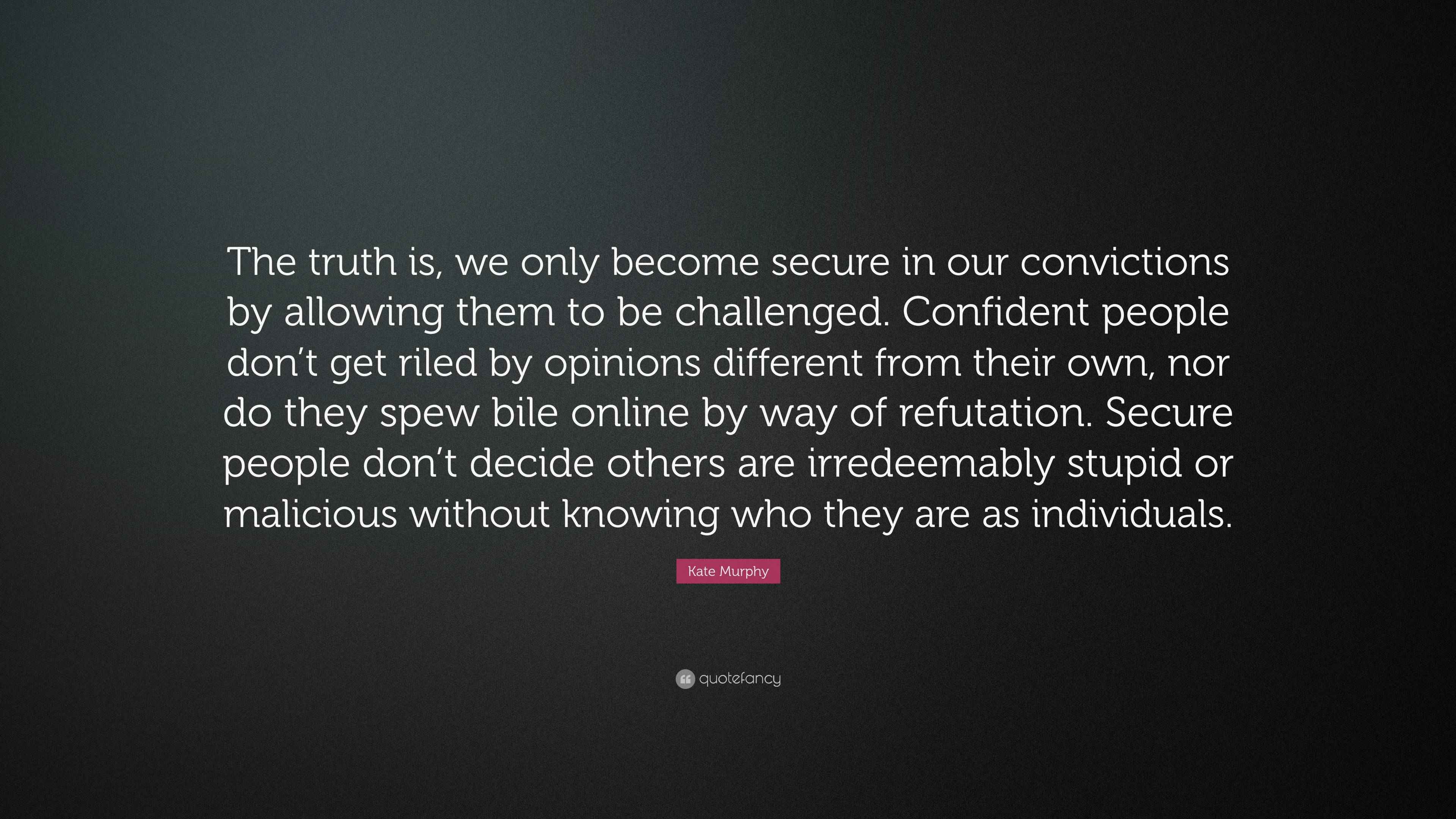 Kate Murphy Quote: “The truth is, we only become secure in our ...