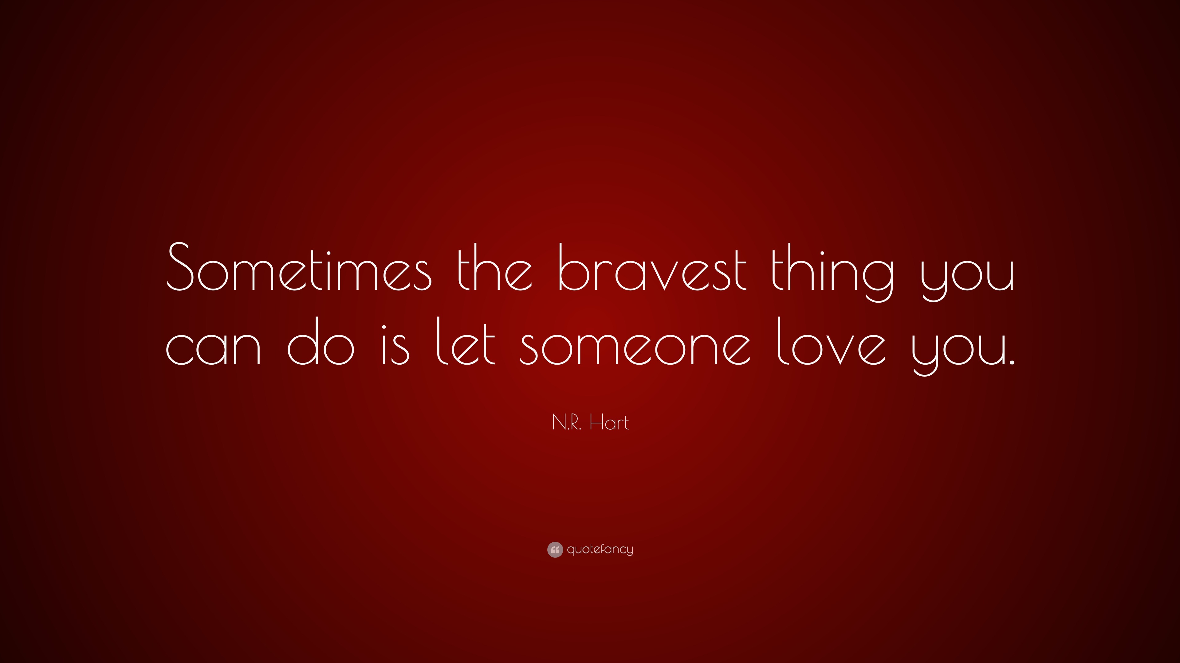 N.R. Hart Quote: “Sometimes the bravest thing you can do is let someone ...