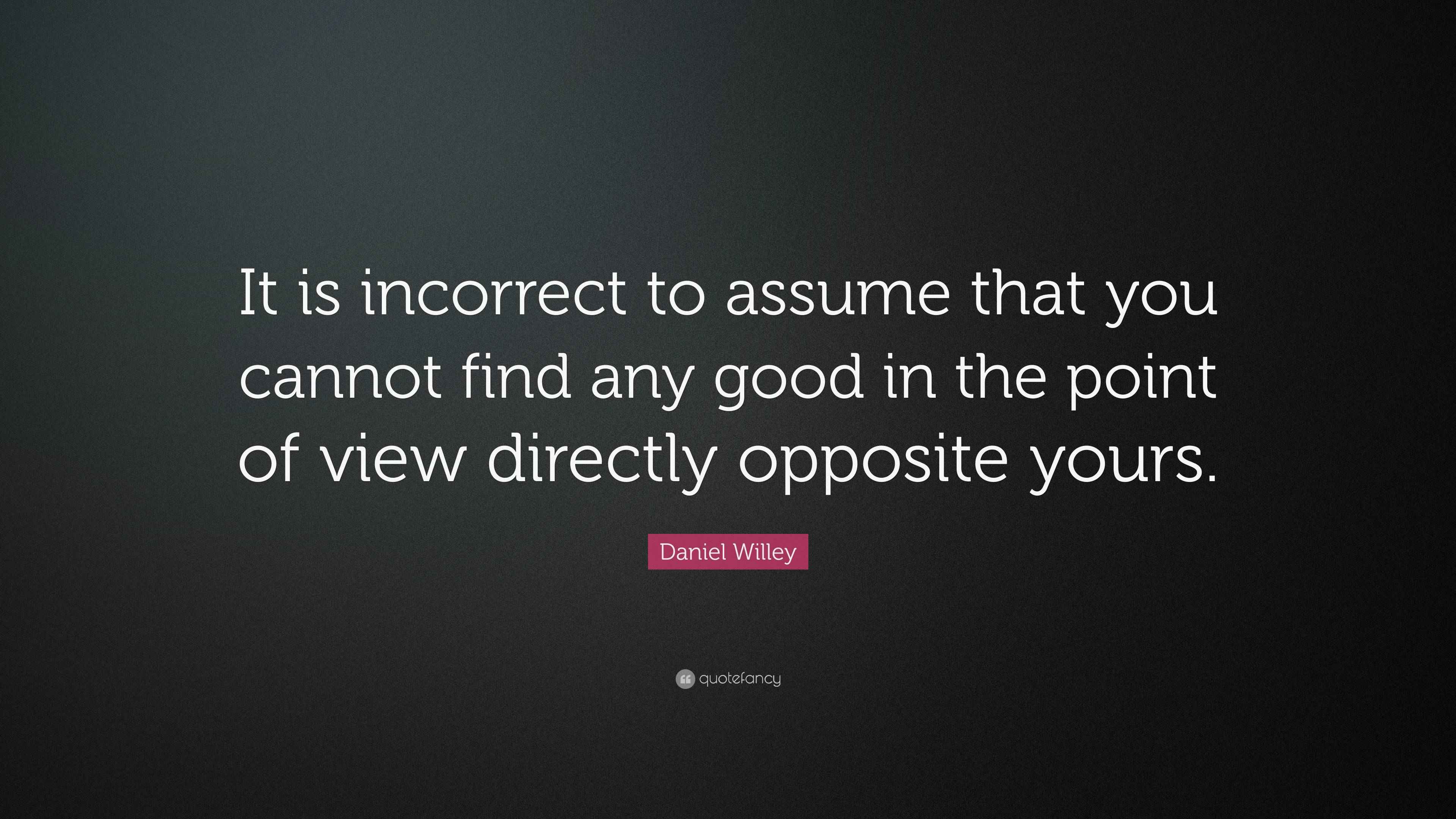 Daniel Willey Quote: “It is incorrect to assume that you cannot find ...