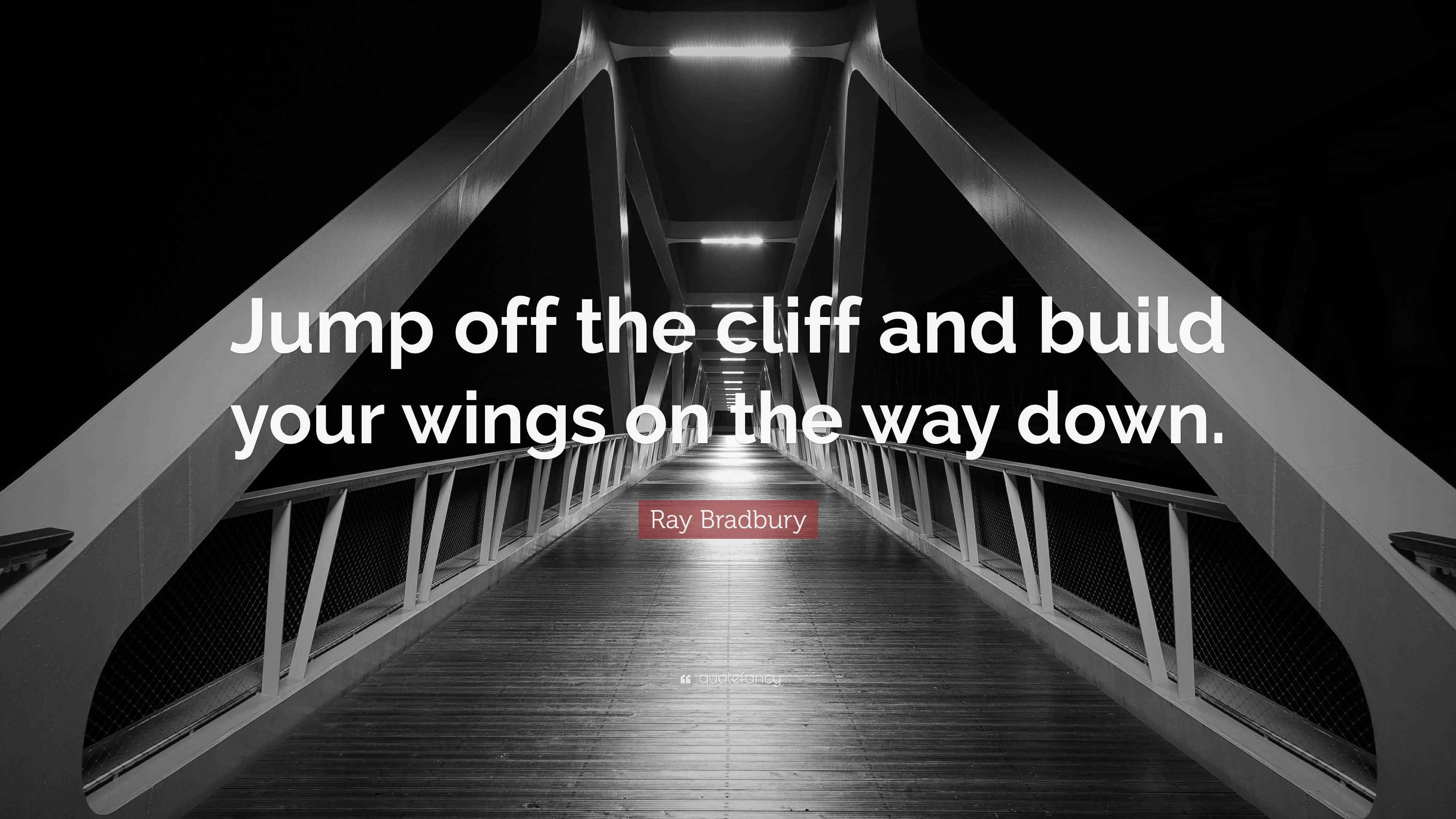 Ray Bradbury Quote: “Jump off the cliff and build your wings on the way ...