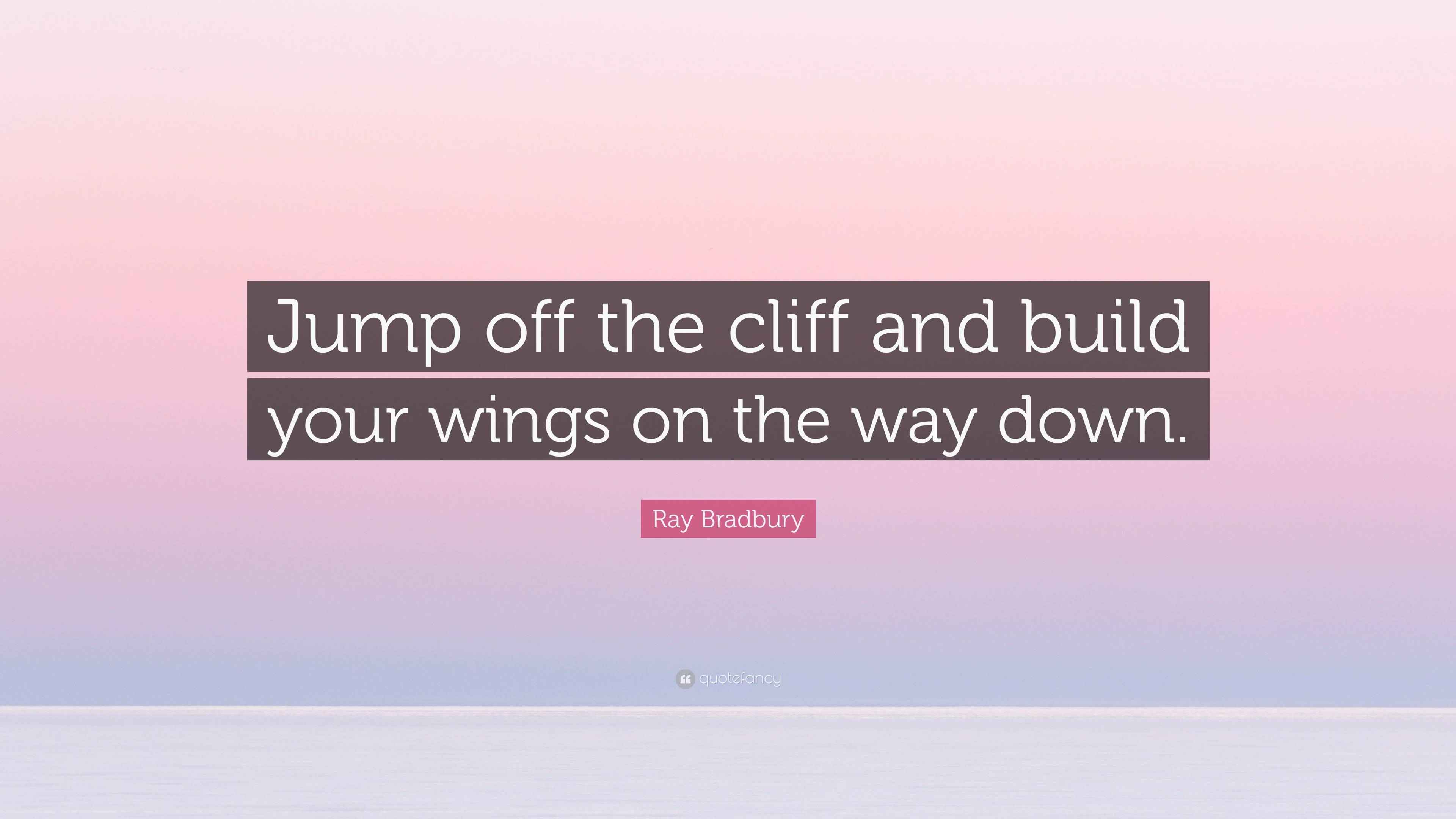 Ray Bradbury Quote: “Jump off the cliff and build your wings on the way ...