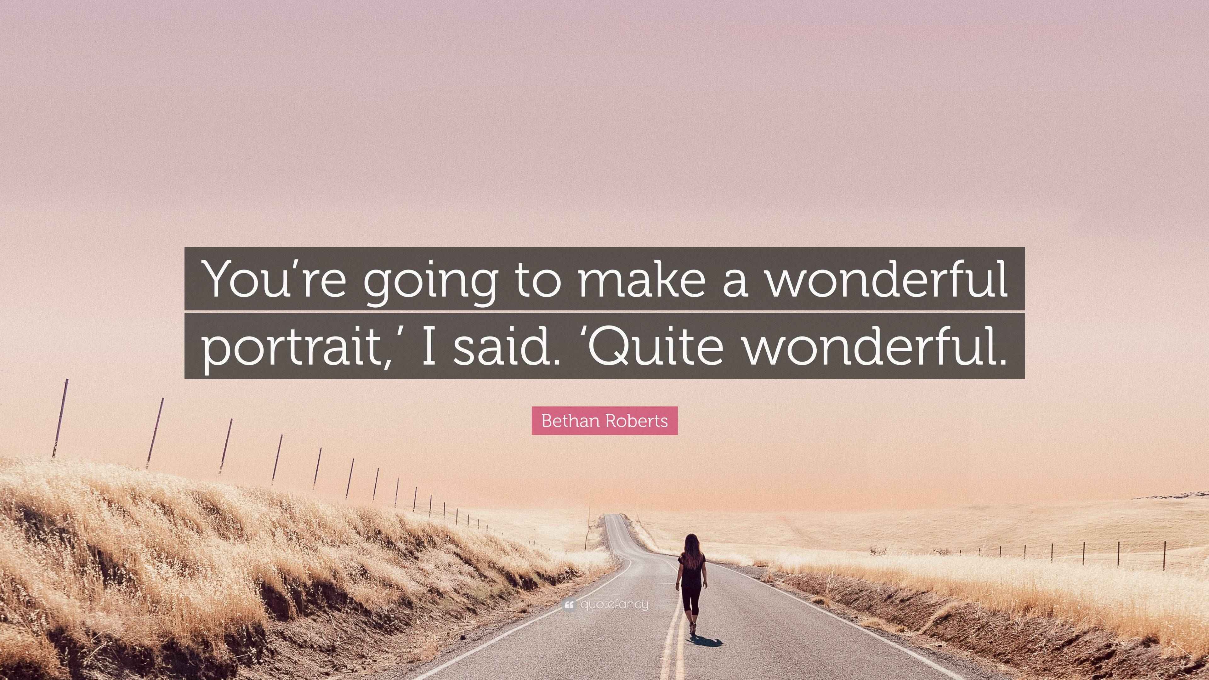 Bethan Roberts Quote: “You’re going to make a wonderful portrait,’ I ...