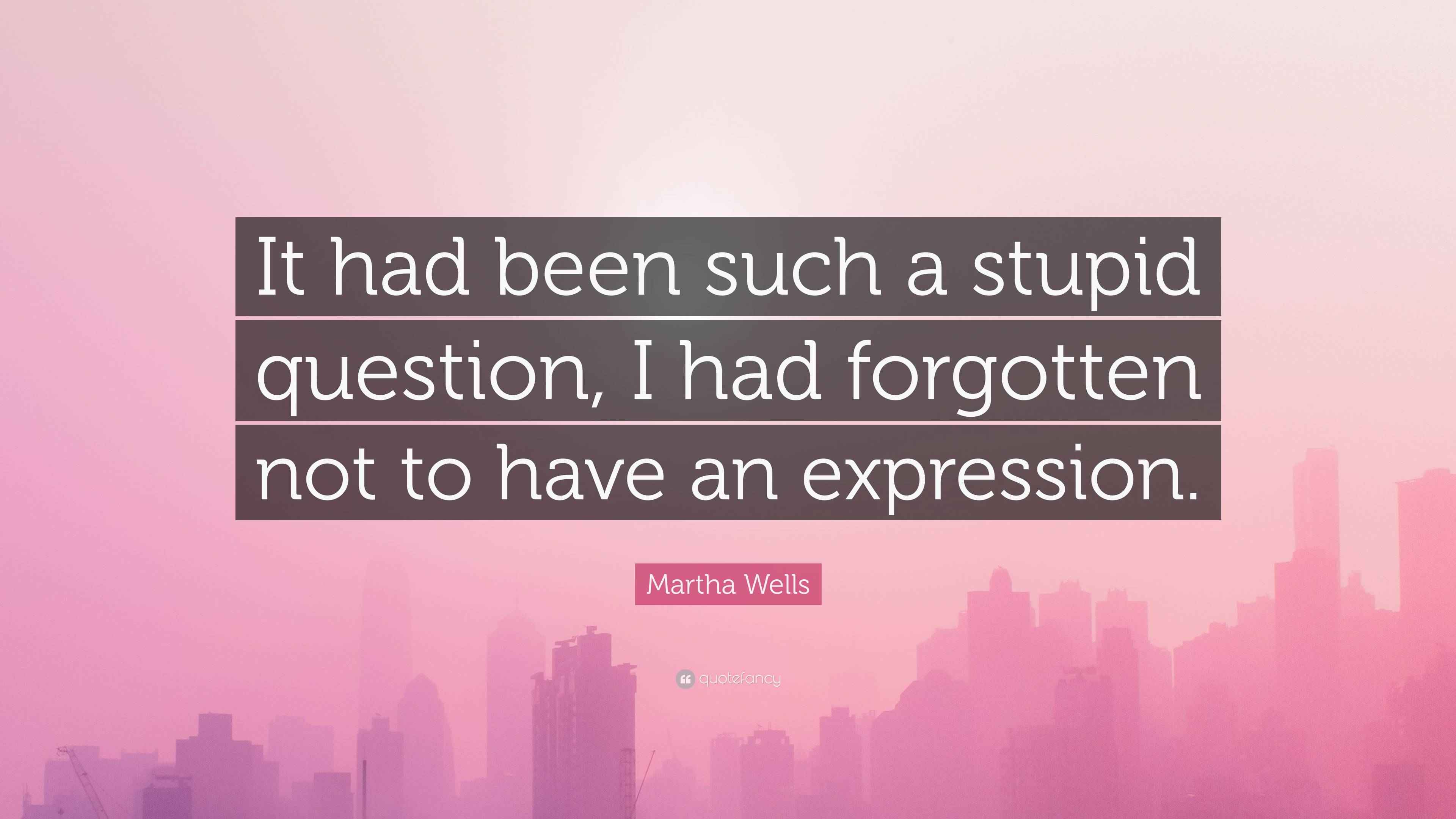Martha Wells Quote: “It had been such a stupid question, I had ...