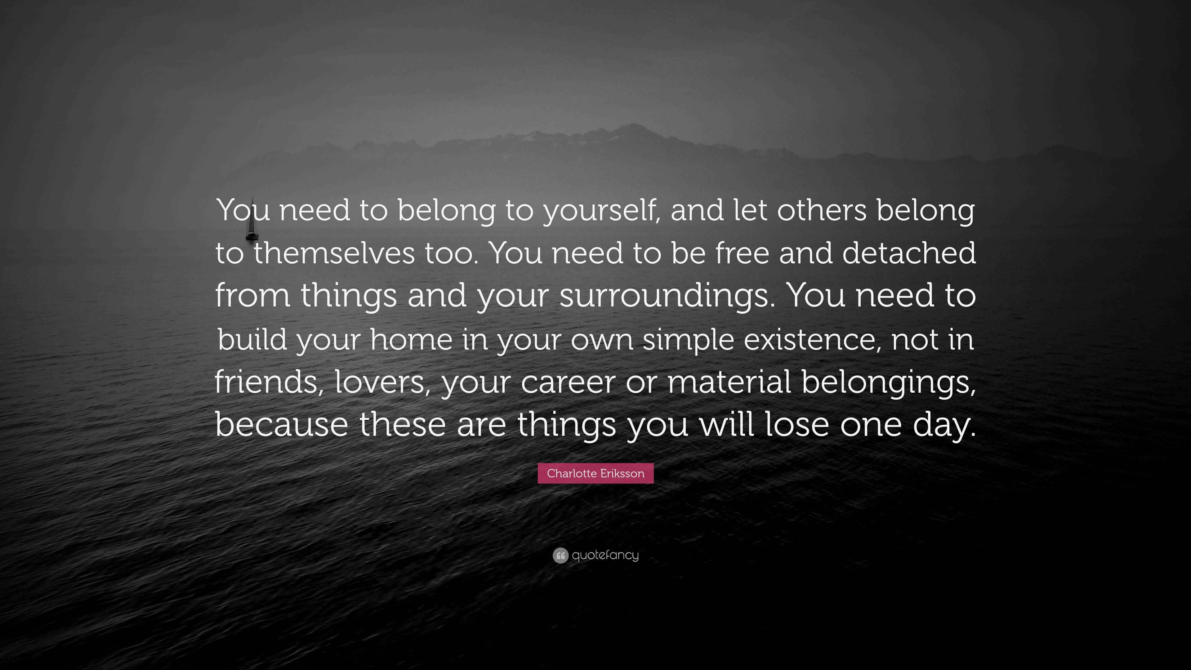 Charlotte Eriksson Quote: “You need to belong to yourself, and let ...