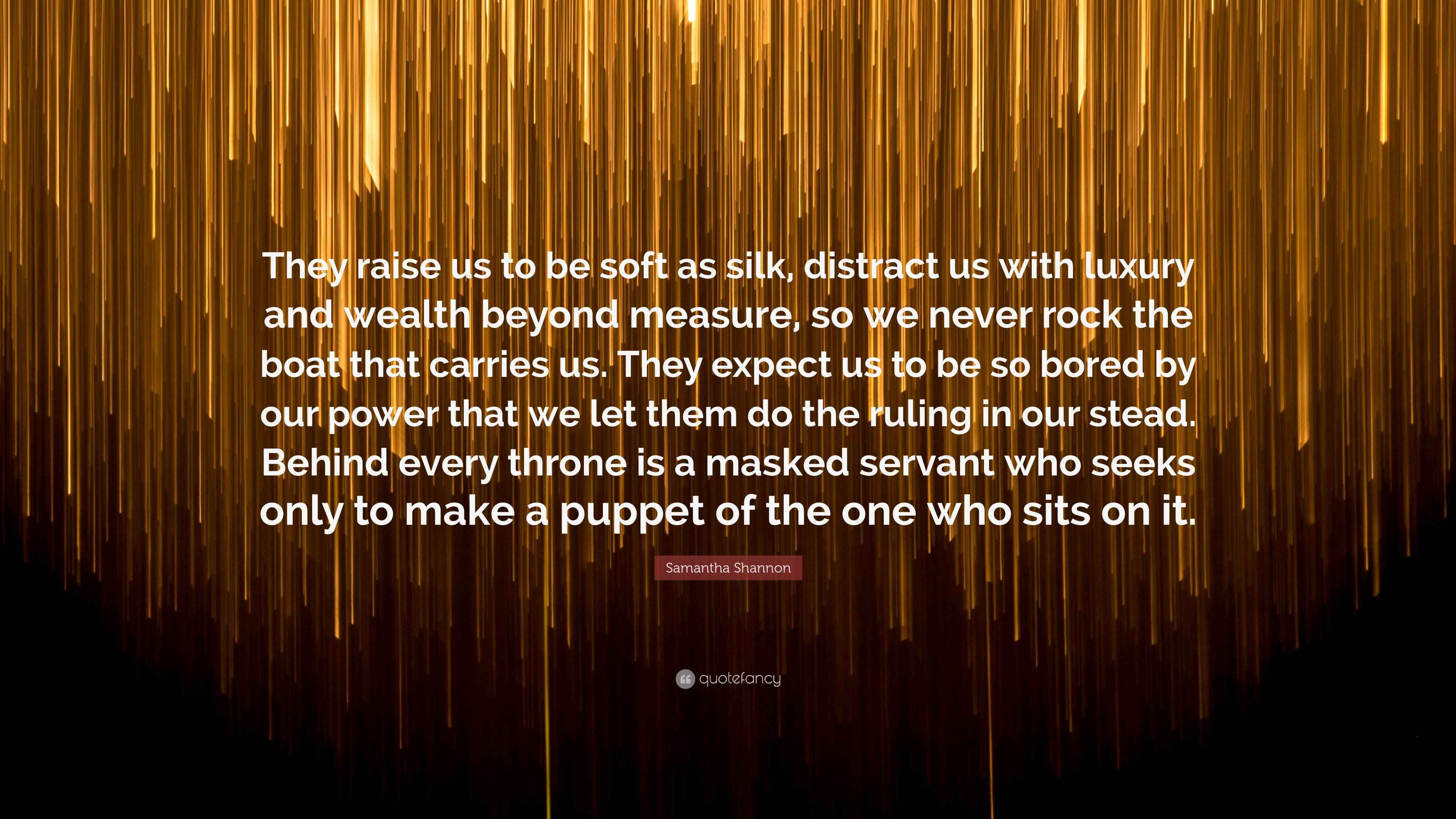 Samantha Shannon Quote: “They raise us to be soft as silk, distract us ...