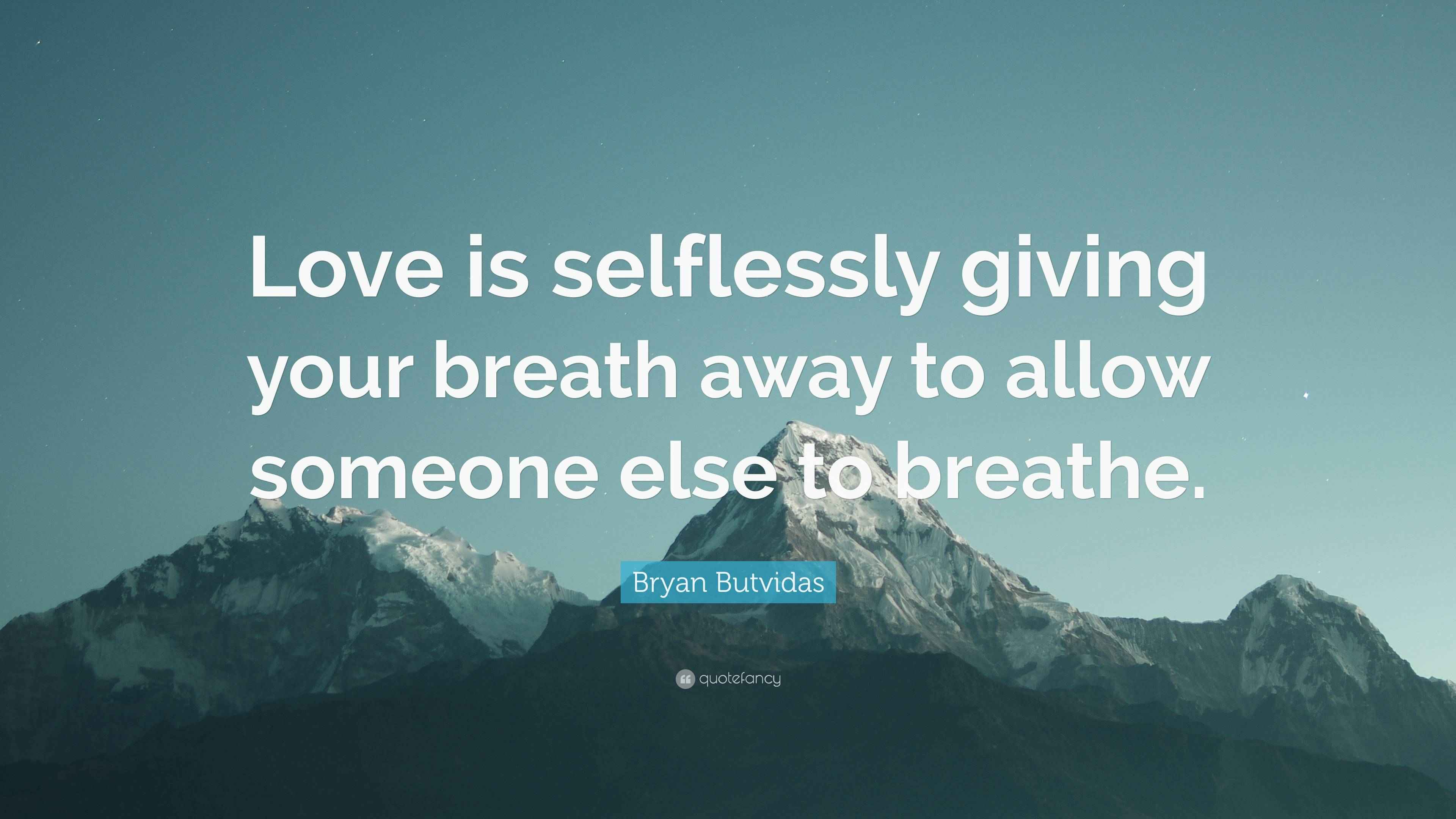 Bryan Butvidas Quote: “Love is selflessly giving your breath away to ...