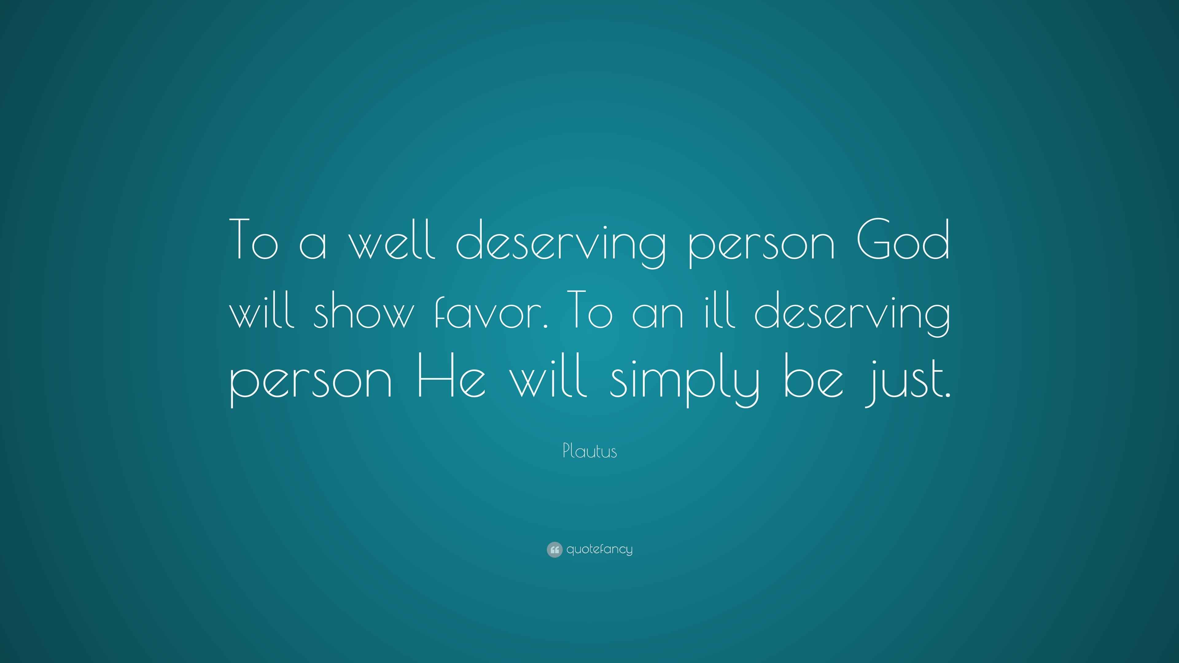 Plautus Quote: “To a well deserving person God will show favor. To an ...