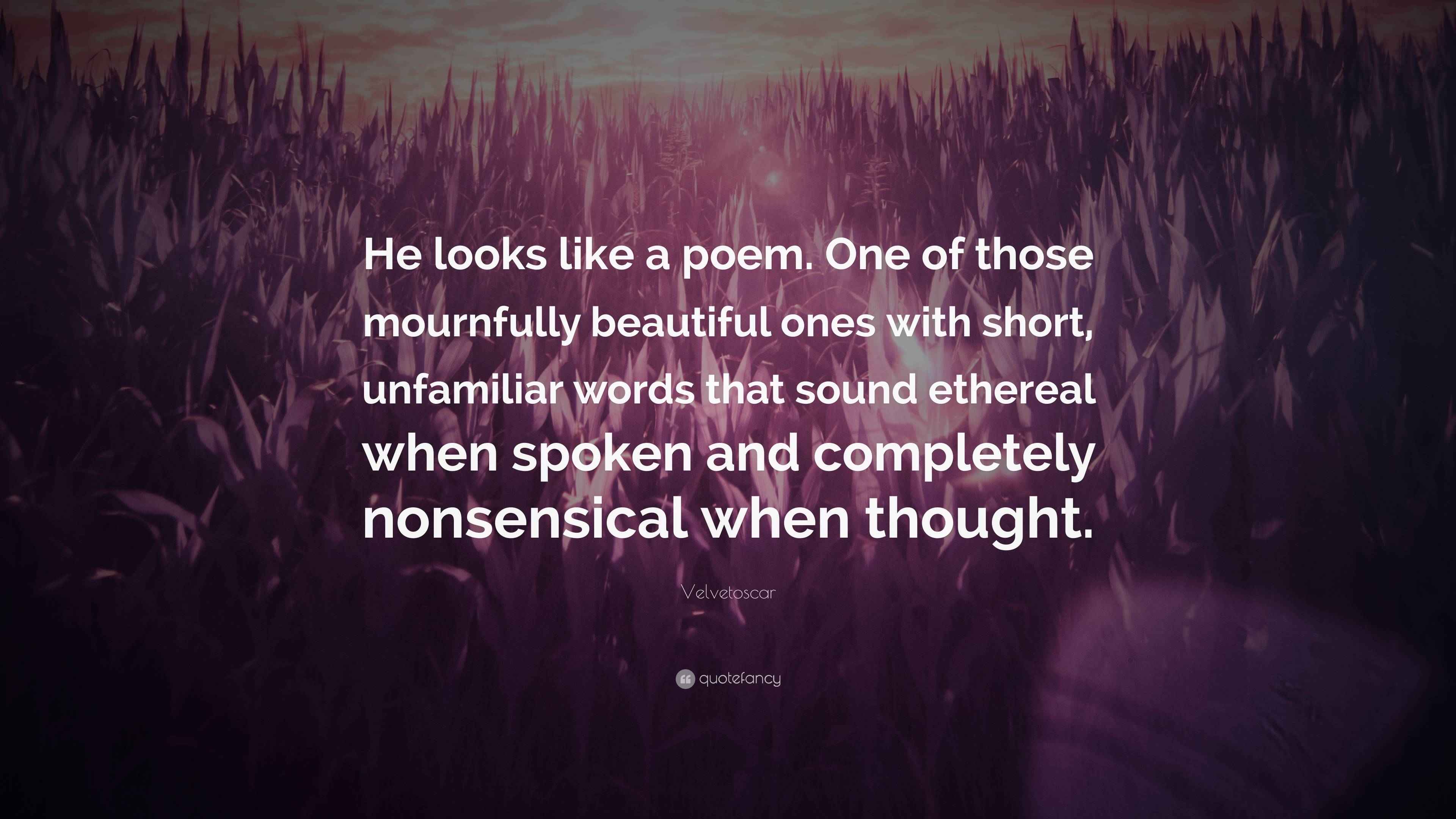 Velvetoscar Quote: “He looks like a poem. One of those mournfully ...