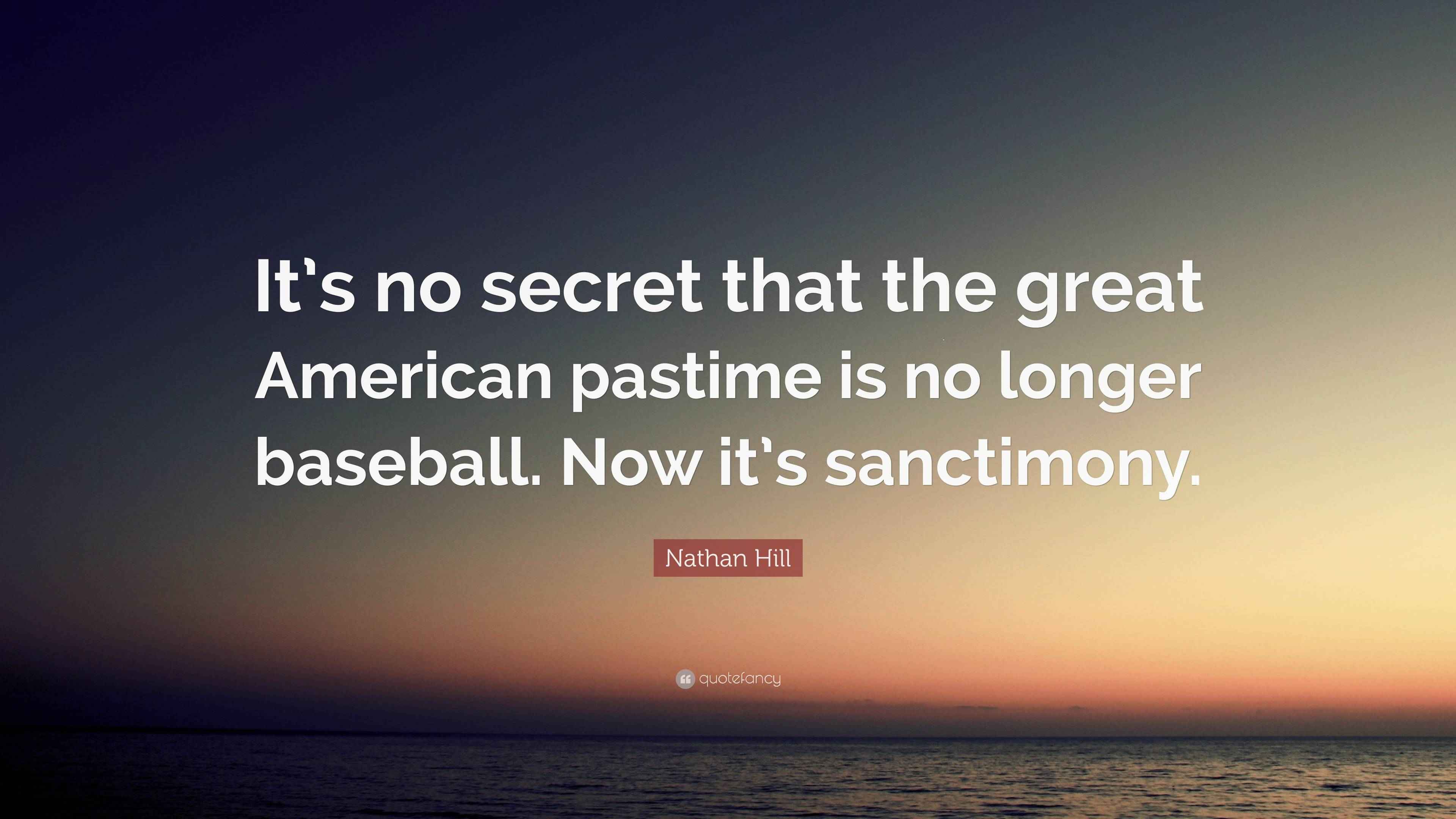 Nathan Hill Quote: “It’s no secret that the great American pastime is ...
