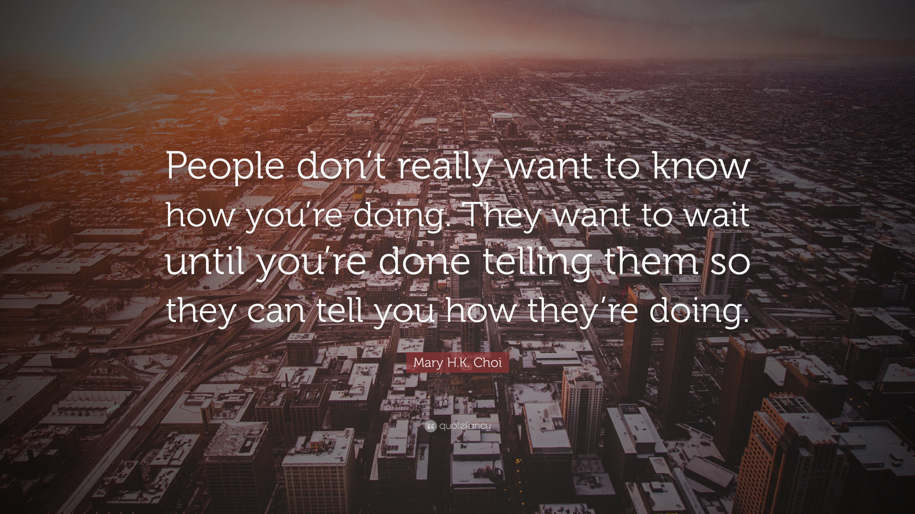 Mary H.K. Choi Quote: “People don’t really want to know how you’re ...