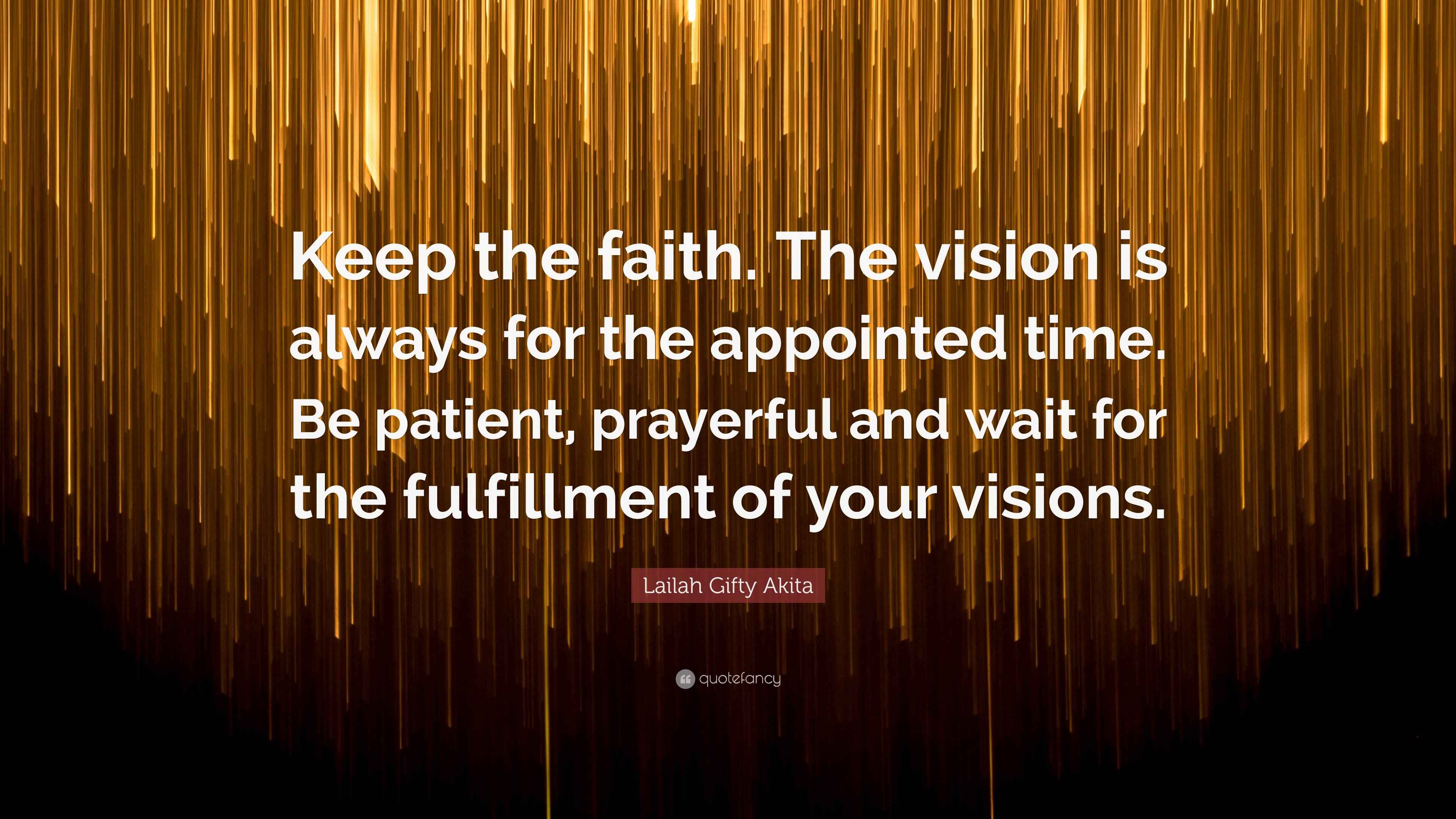 Lailah Gifty Akita Quote: “Keep the faith. The vision is always for the ...