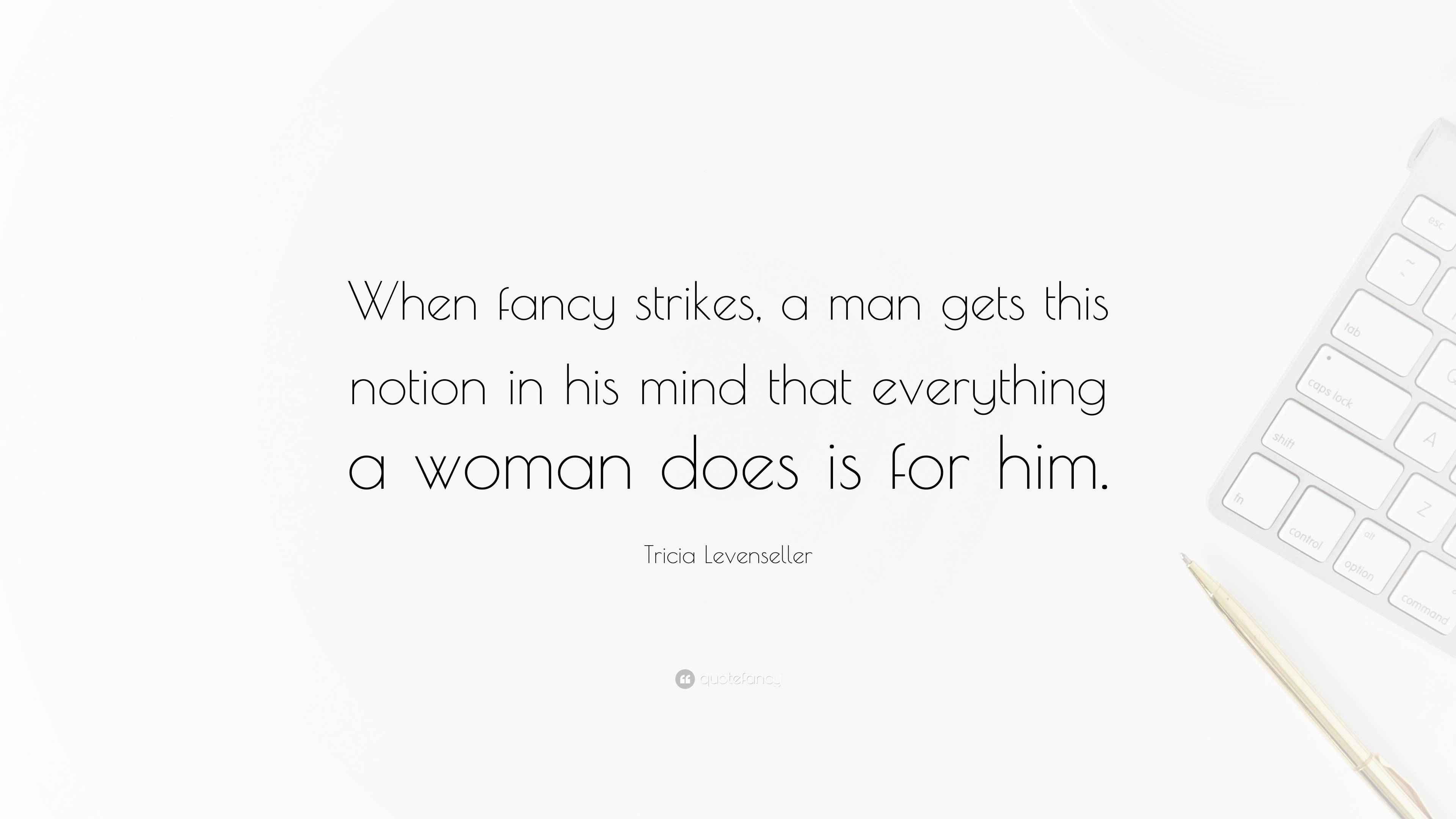 Tricia Levenseller Quote: “When fancy strikes, a man gets this notion ...