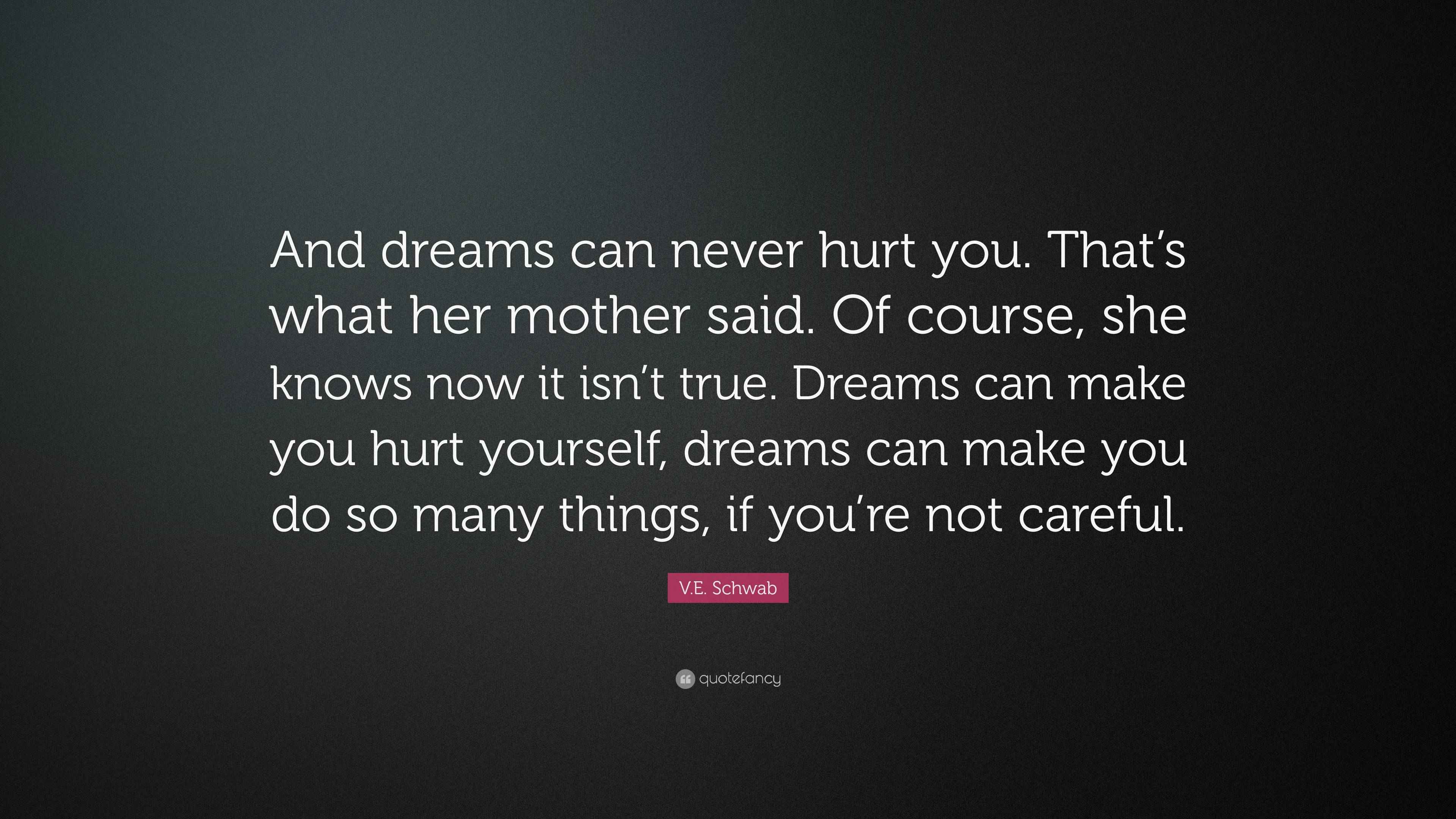 V.E. Schwab Quote: “And dreams can never hurt you. That’s what her ...