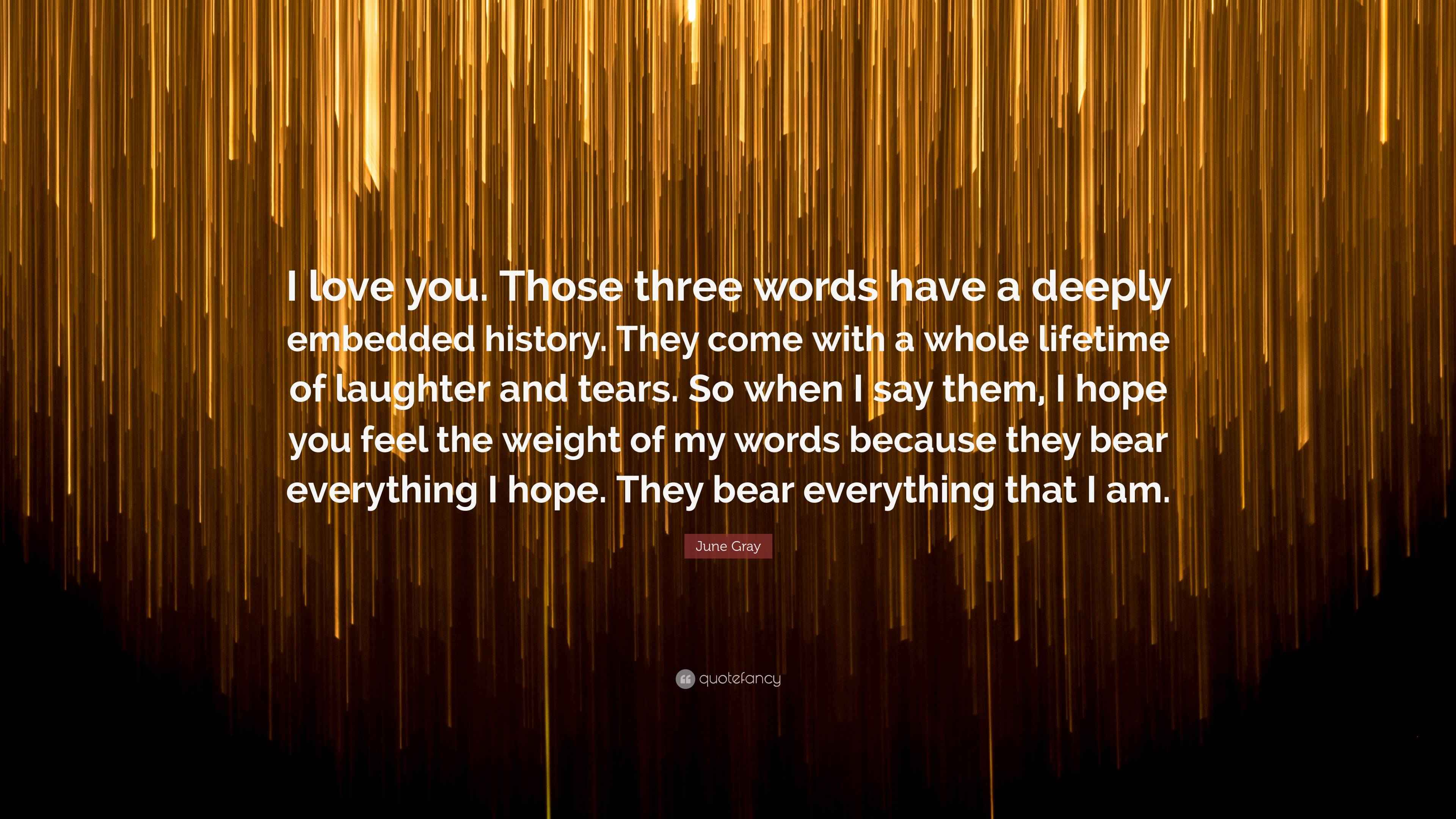 June Gray Quote: “I love you. Those three words have a deeply embedded ...