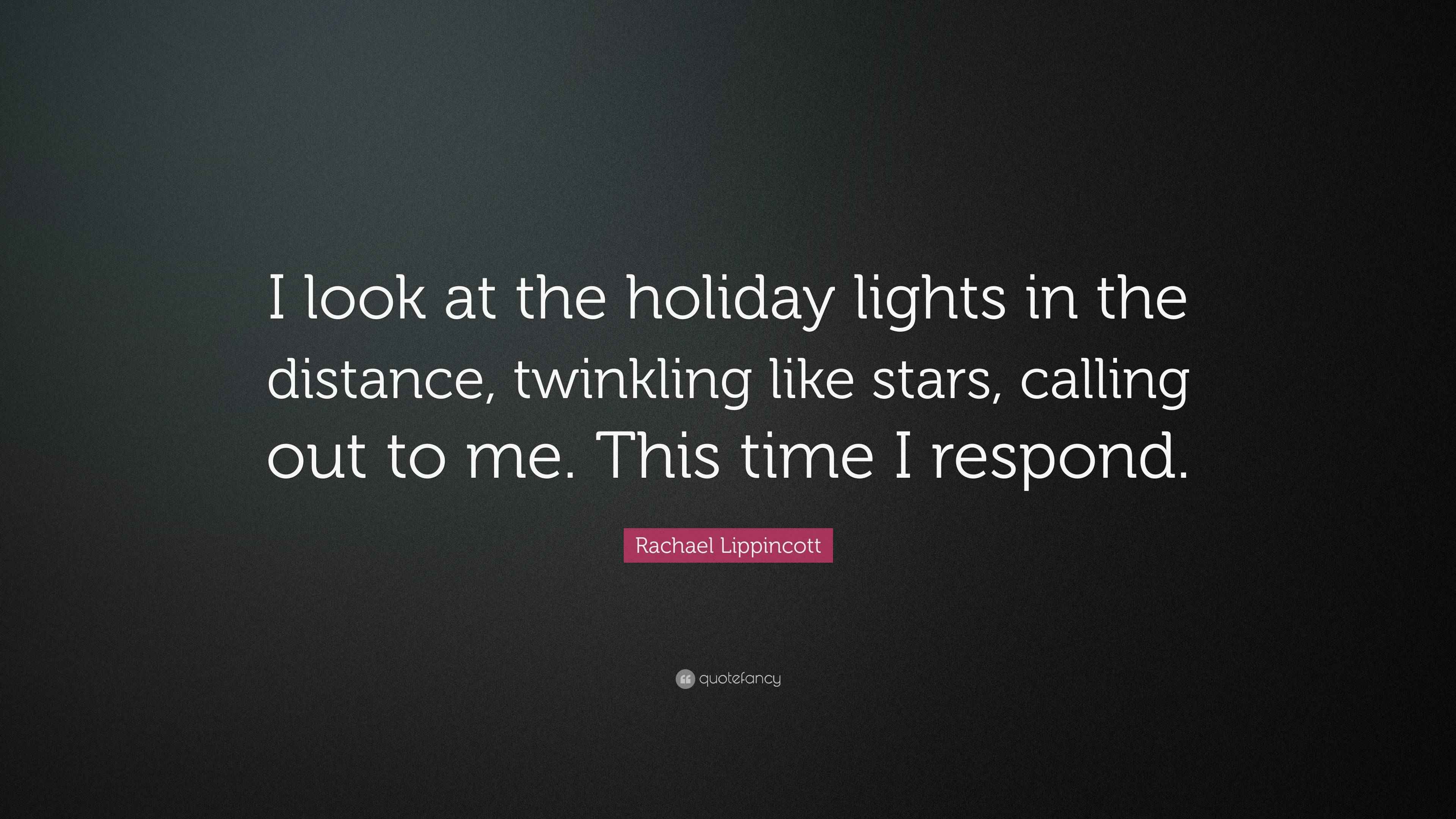 Rachael Lippincott Quote: “I look at the holiday lights in the distance ...