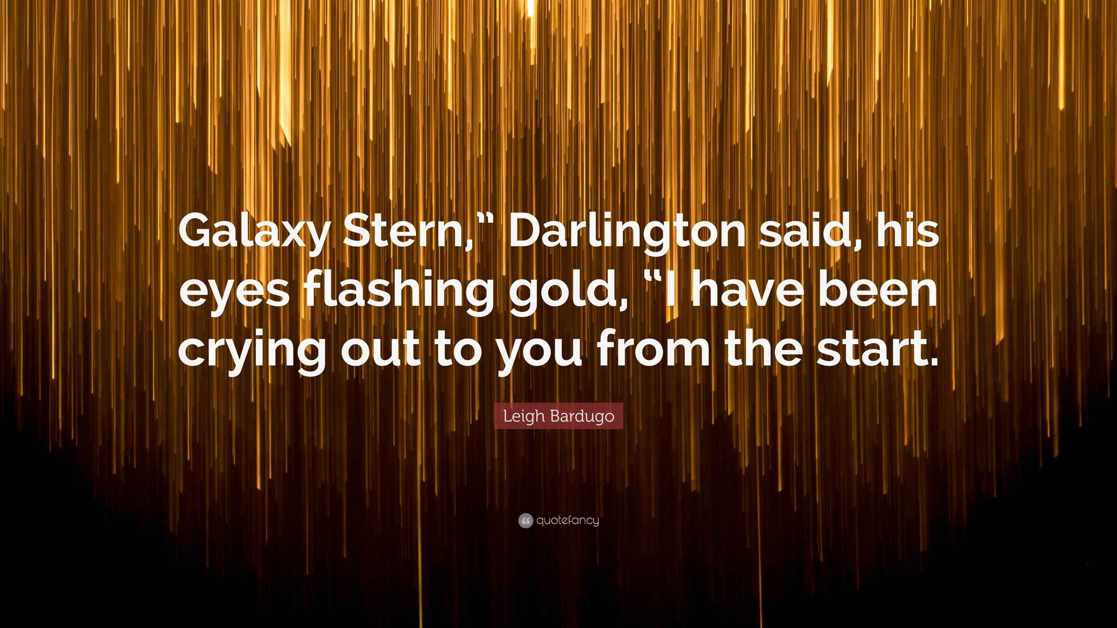 Leigh Bardugo Quote: “Galaxy Stern,” Darlington said, his eyes flashing ...