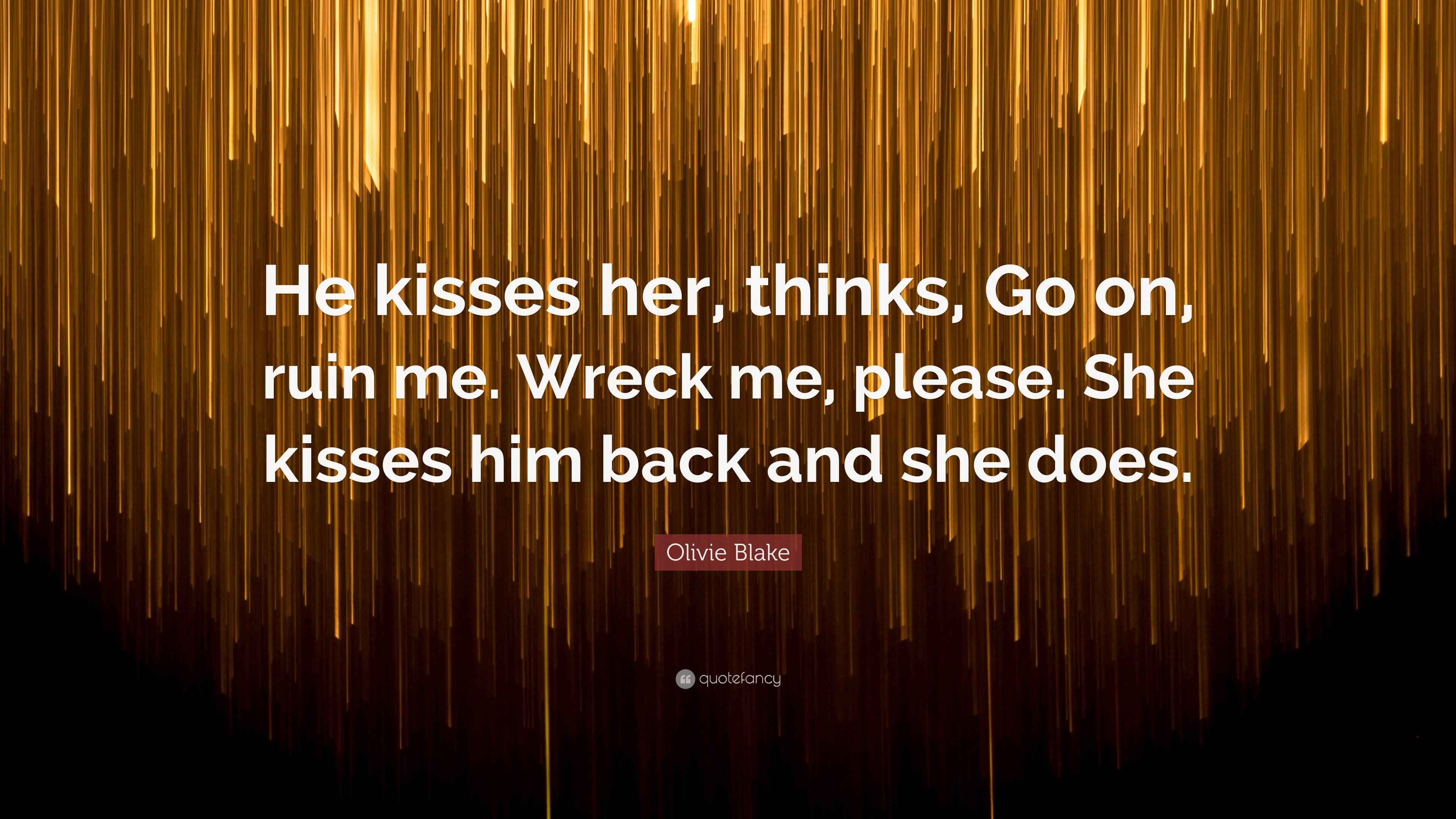 Olivie Blake Quote: “He kisses her, thinks, Go on, ruin me. Wreck me ...