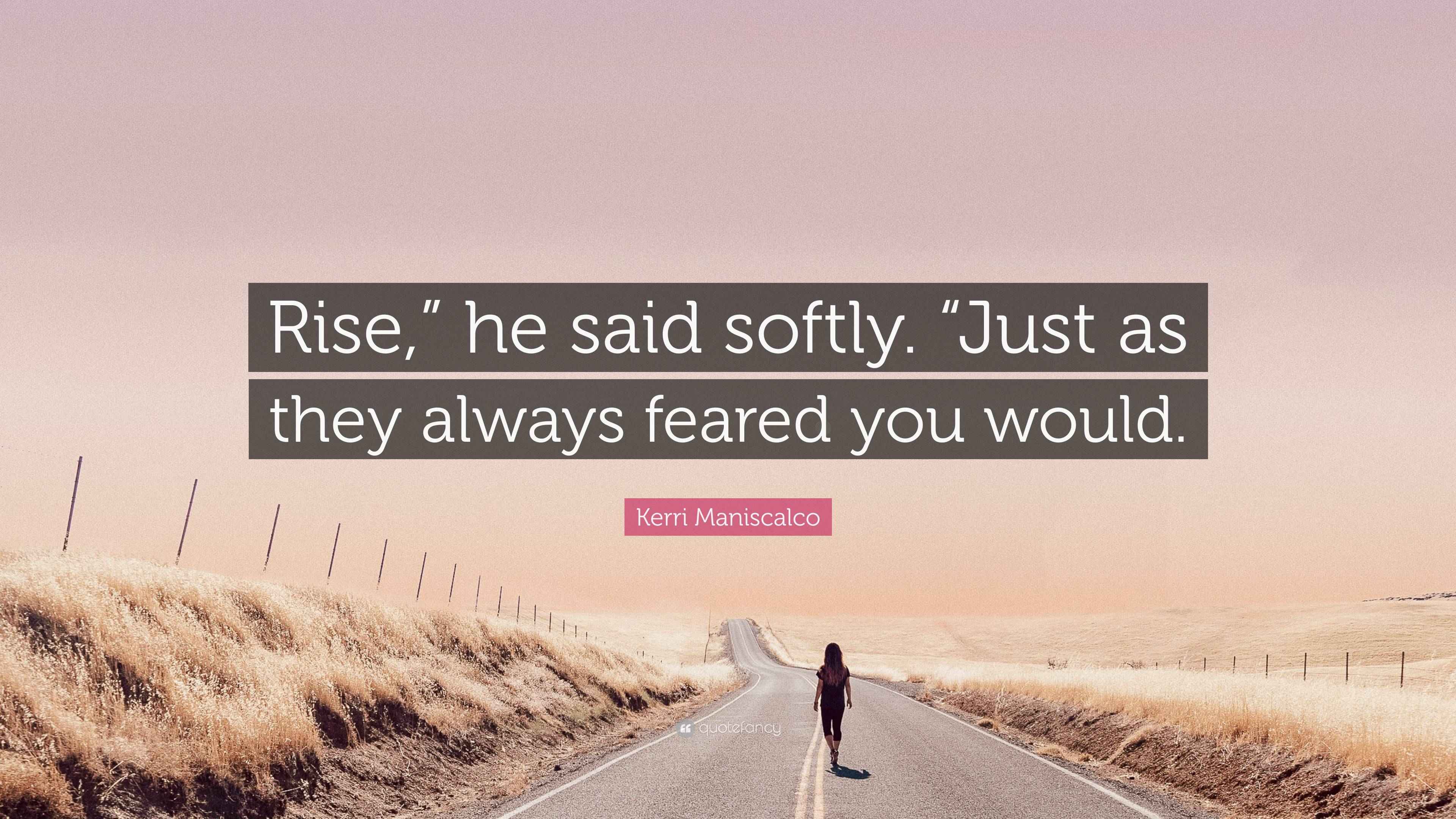Kerri Maniscalco Quote: “Rise,” he said softly. “Just as they always ...