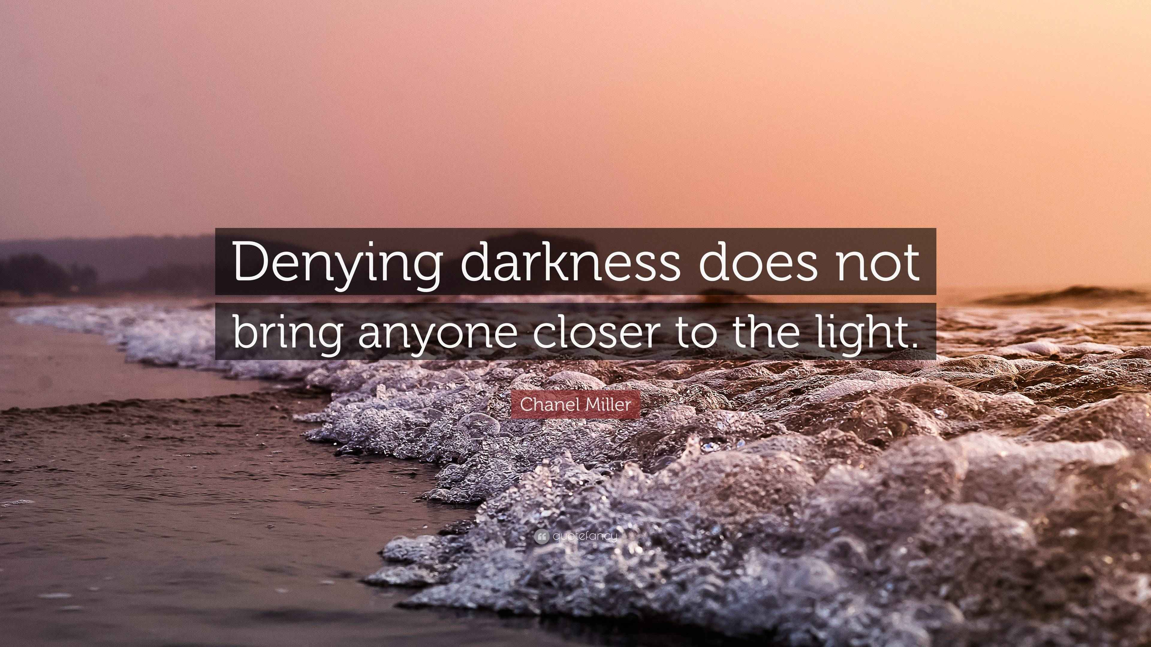 Chanel Miller Quote: “Denying darkness does not bring anyone closer to ...