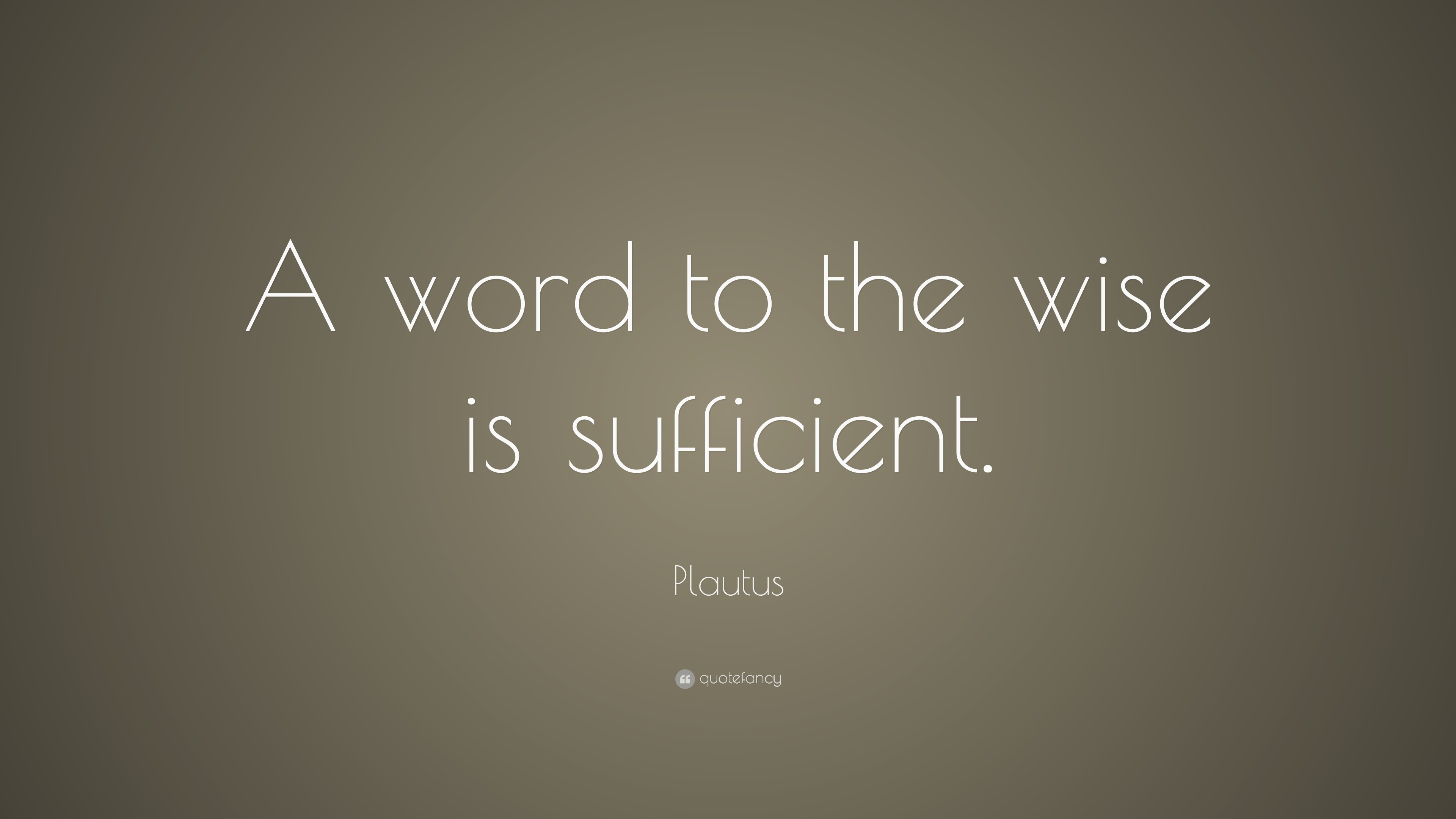 Plautus Quote: “A word to the wise is sufficient.”